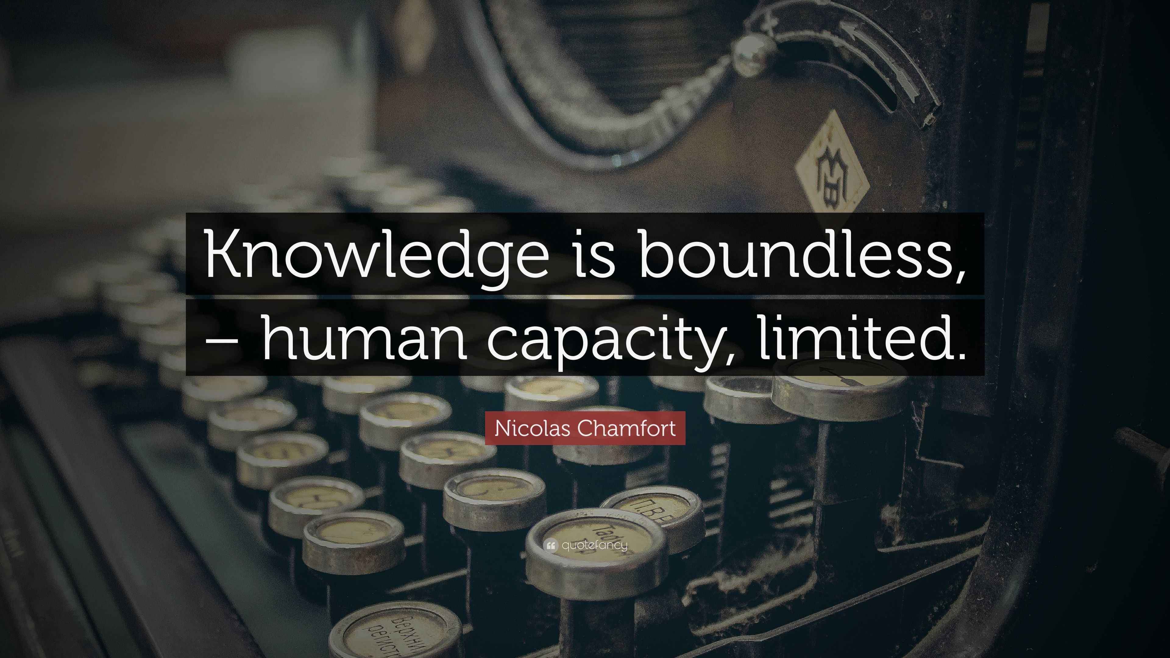 Nicolas Chamfort Quote: “Knowledge is boundless, – human capacity ...