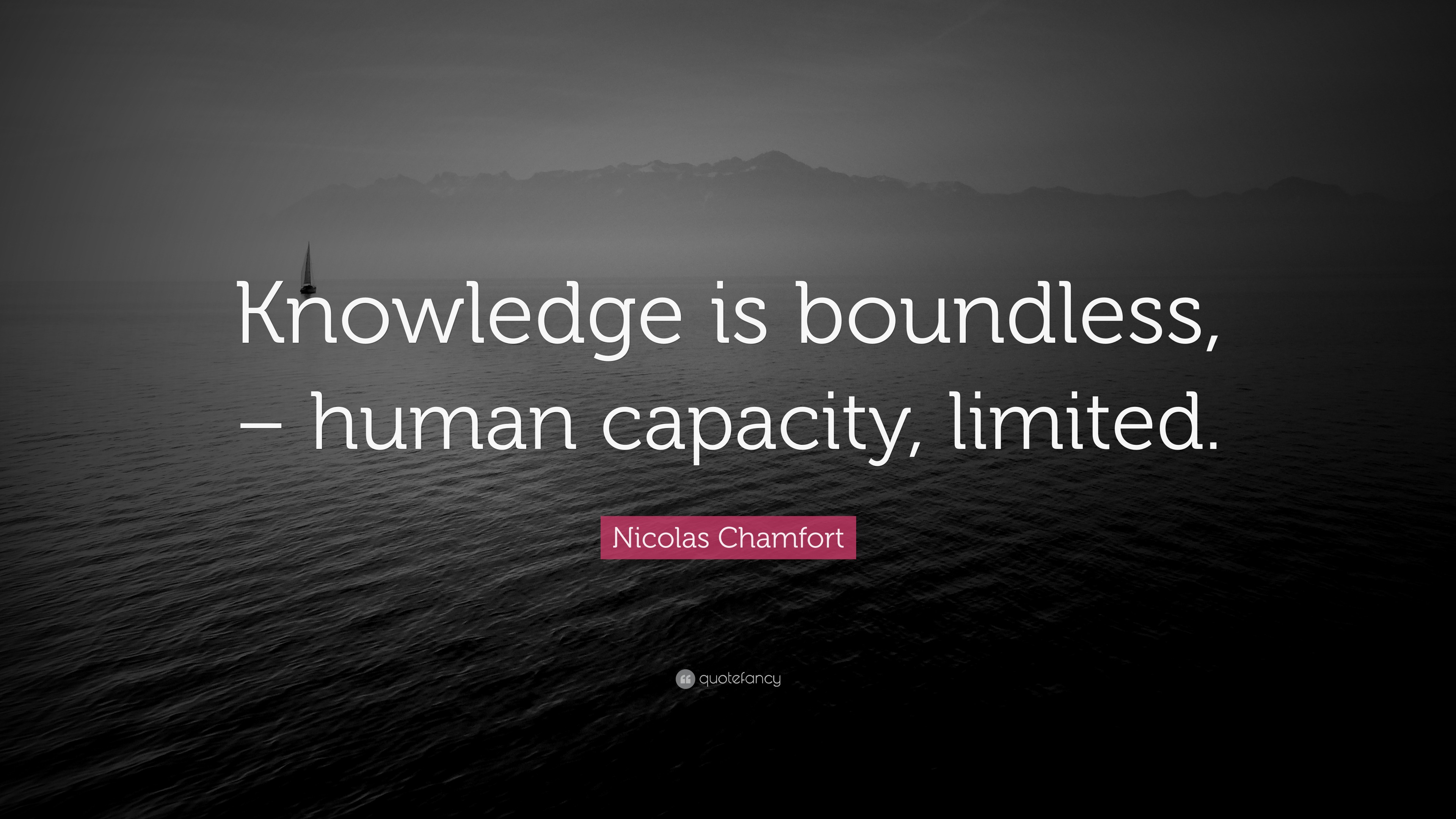 Nicolas Chamfort Quote: “Knowledge is boundless, – human capacity ...