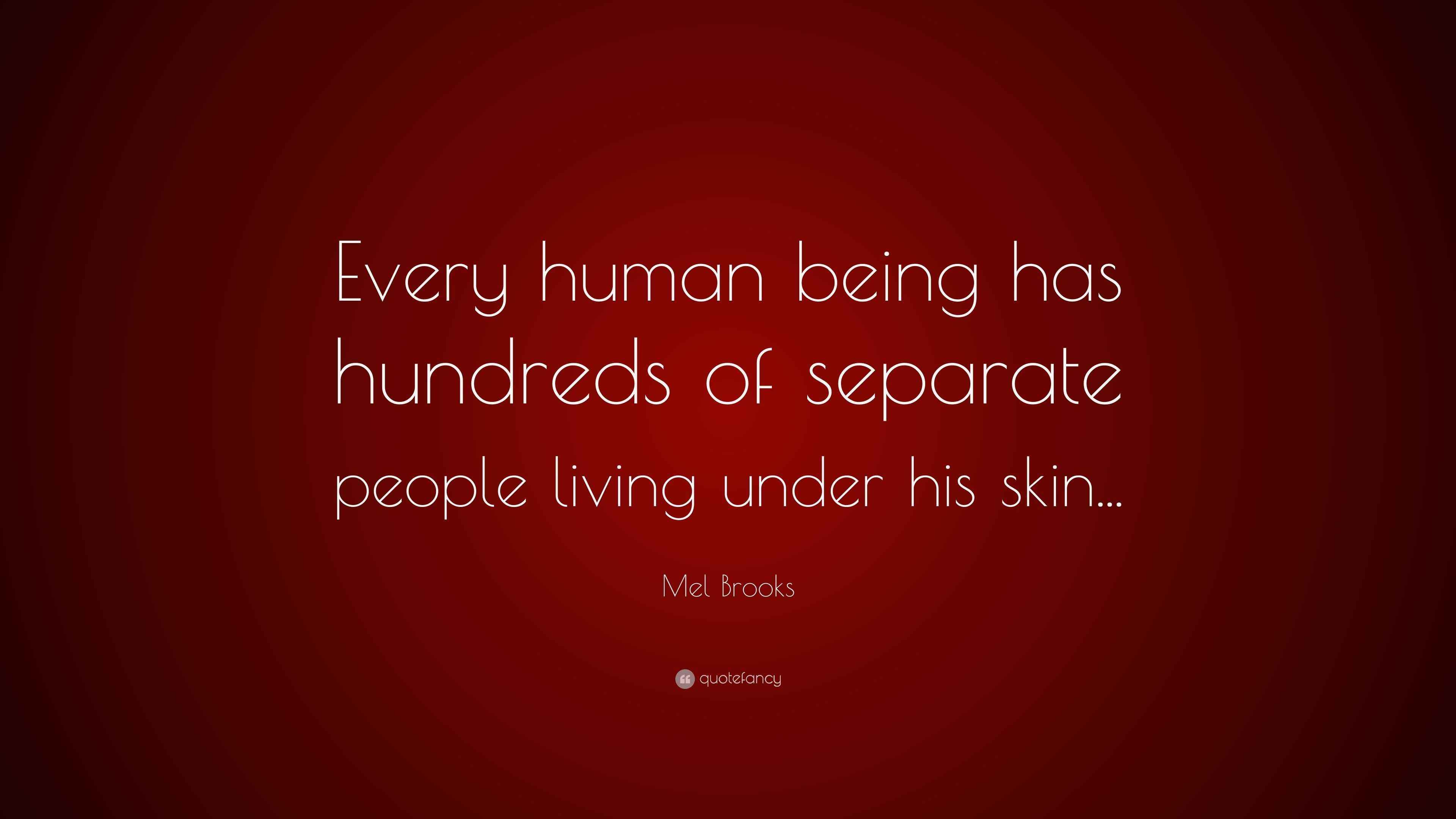 Mel Brooks Quote: “Every human being has hundreds of separate people ...