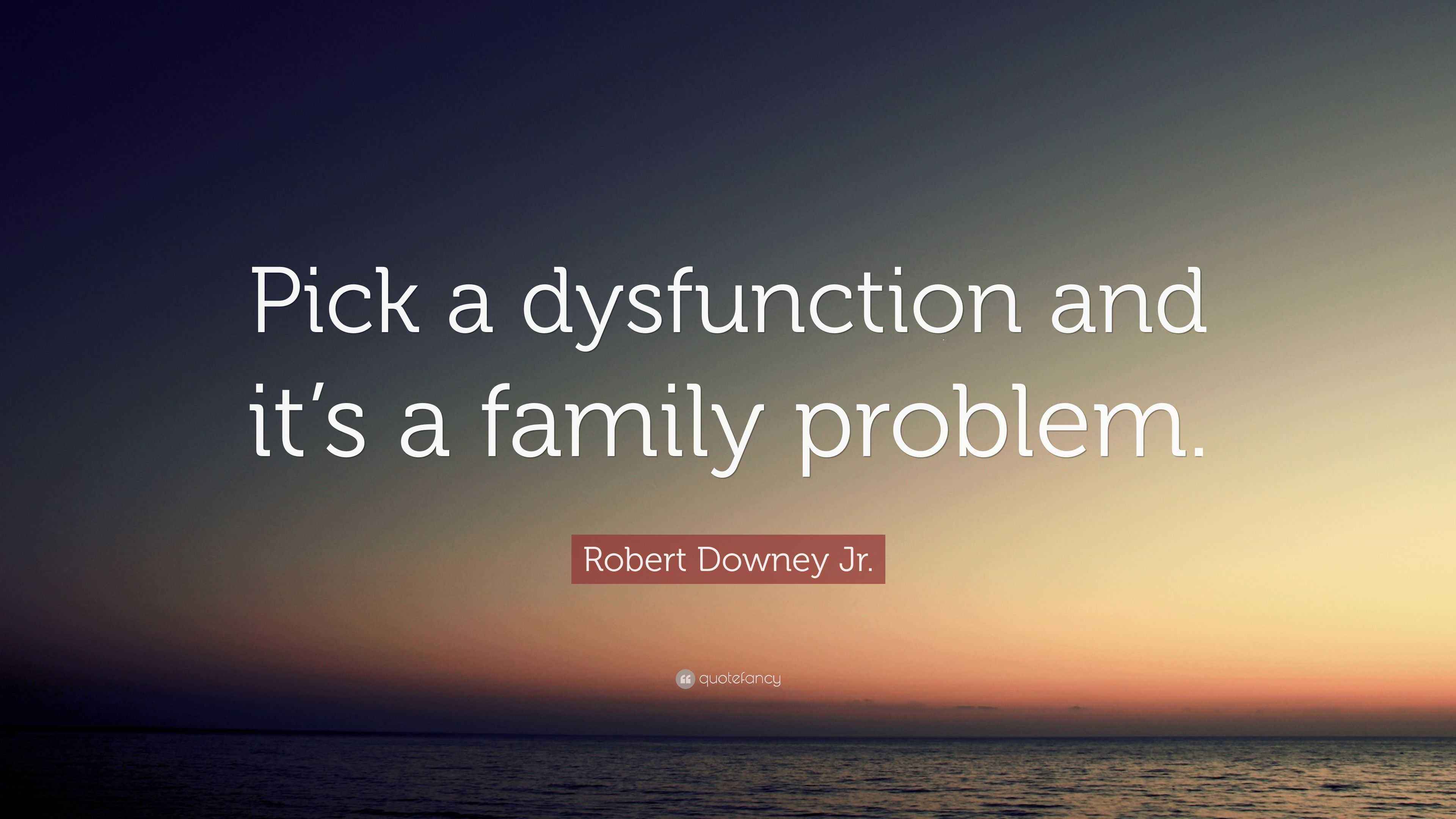 Robert Downey Jr. Quote: “Pick a dysfunction and it’s a family problem.”