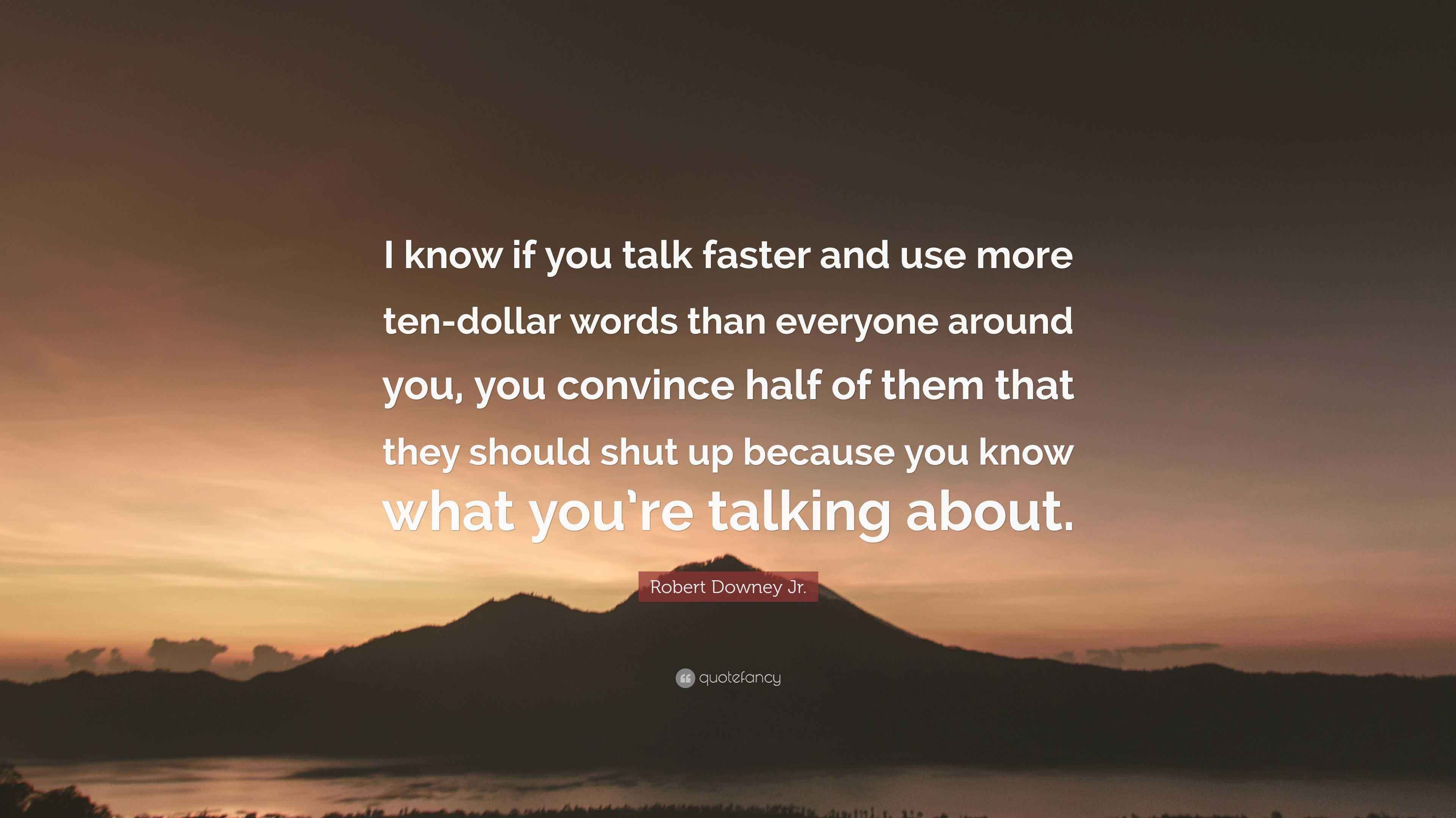 Robert Downey Jr. Quote: “I know if you talk faster and use more ten ...
