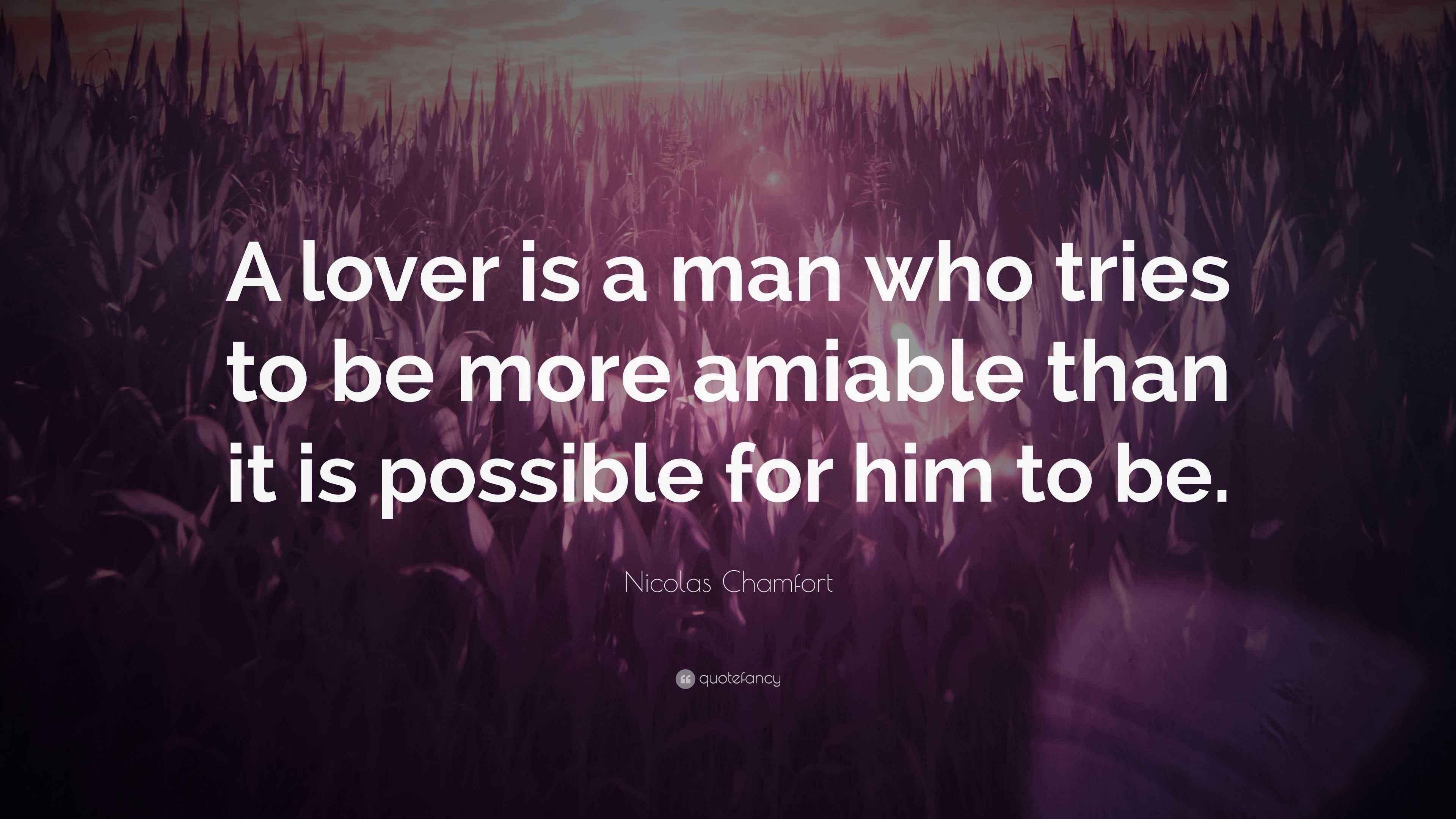 Nicolas Chamfort Quote: “A lover is a man who tries to be more amiable ...