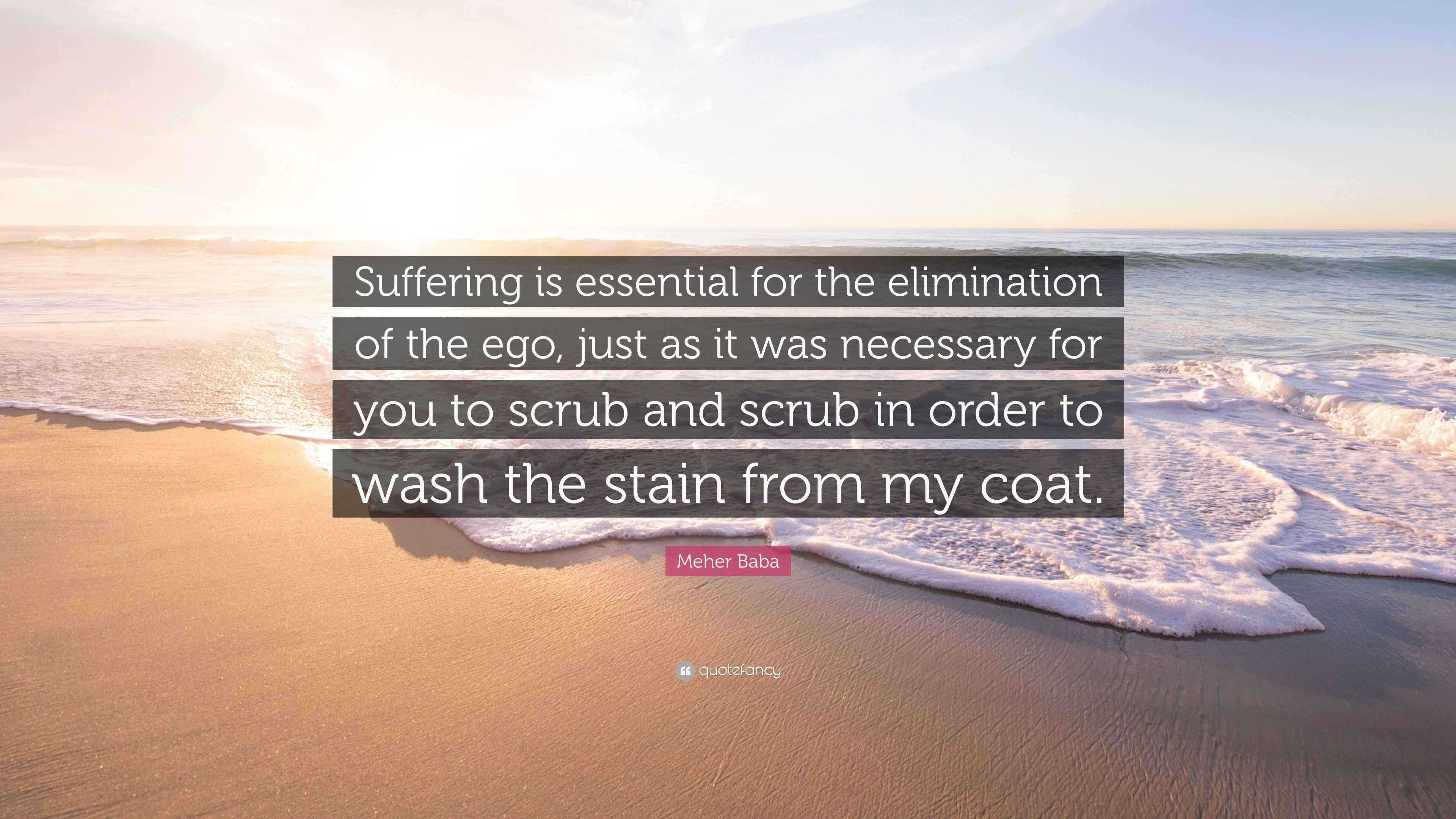 Meher Baba Quote: “Suffering is essential for the elimination of the ...