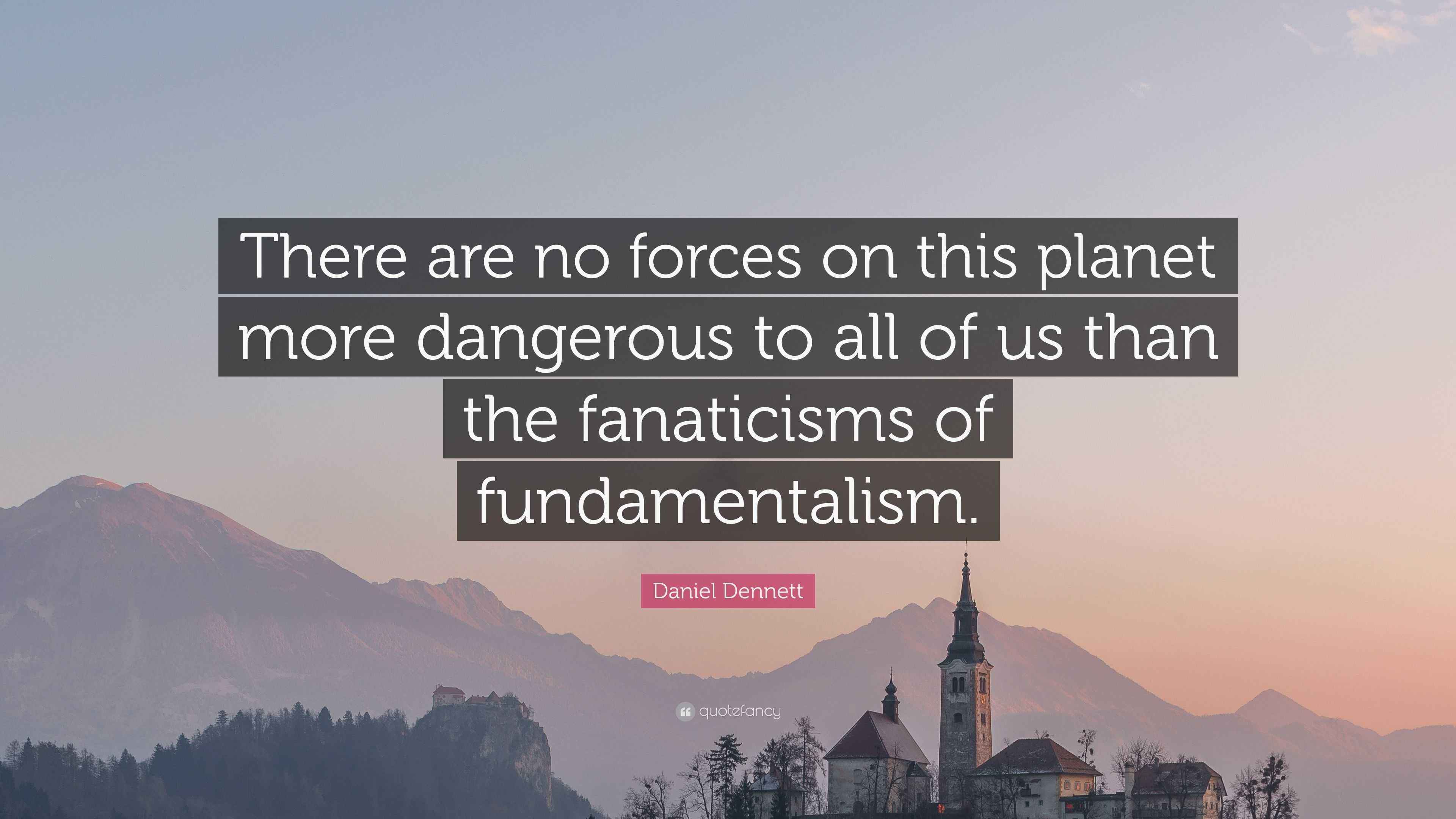 Daniel Dennett Quote: “There are no forces on this planet more ...