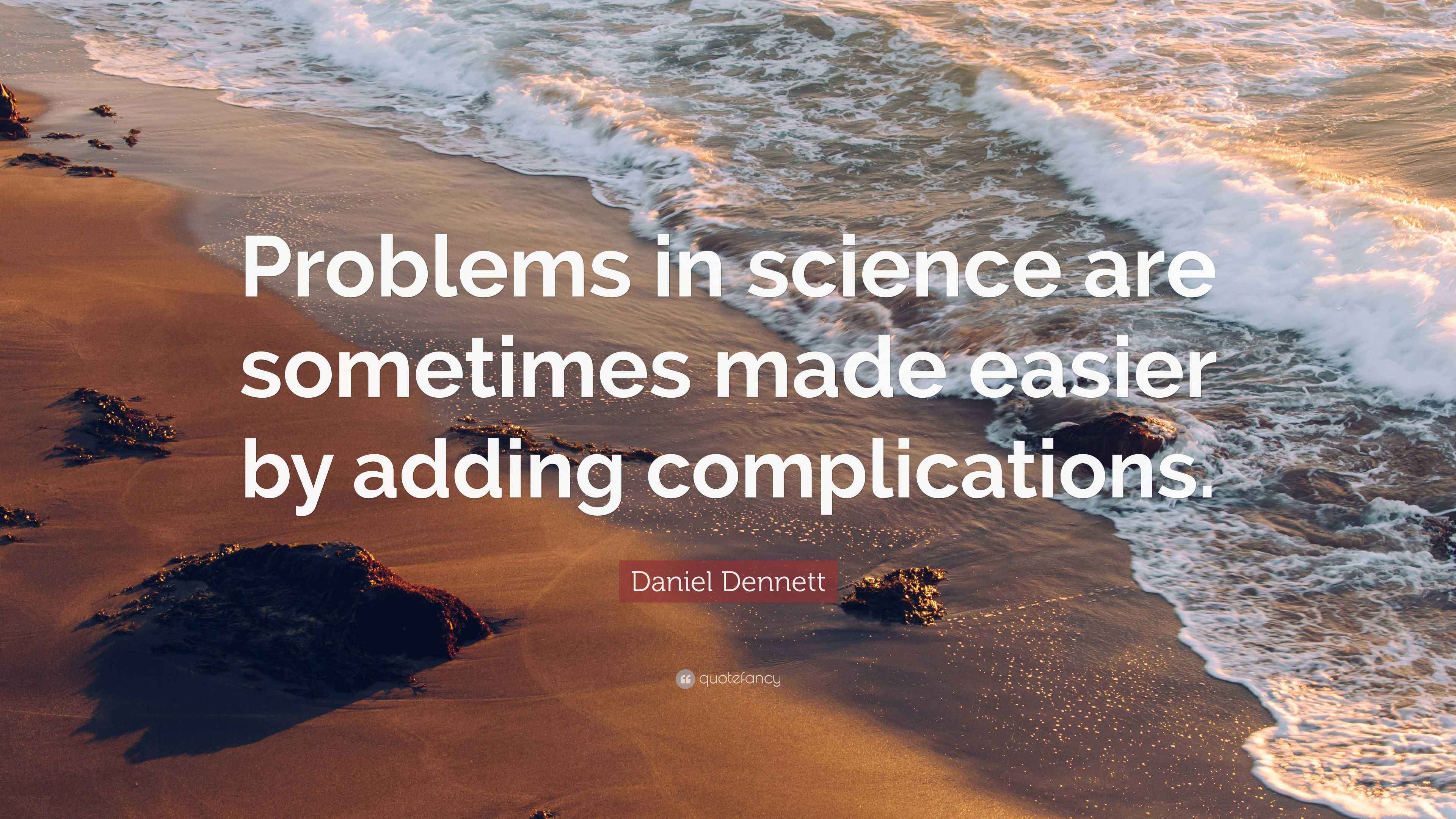 Daniel Dennett Quote: “Problems in science are sometimes made easier by ...