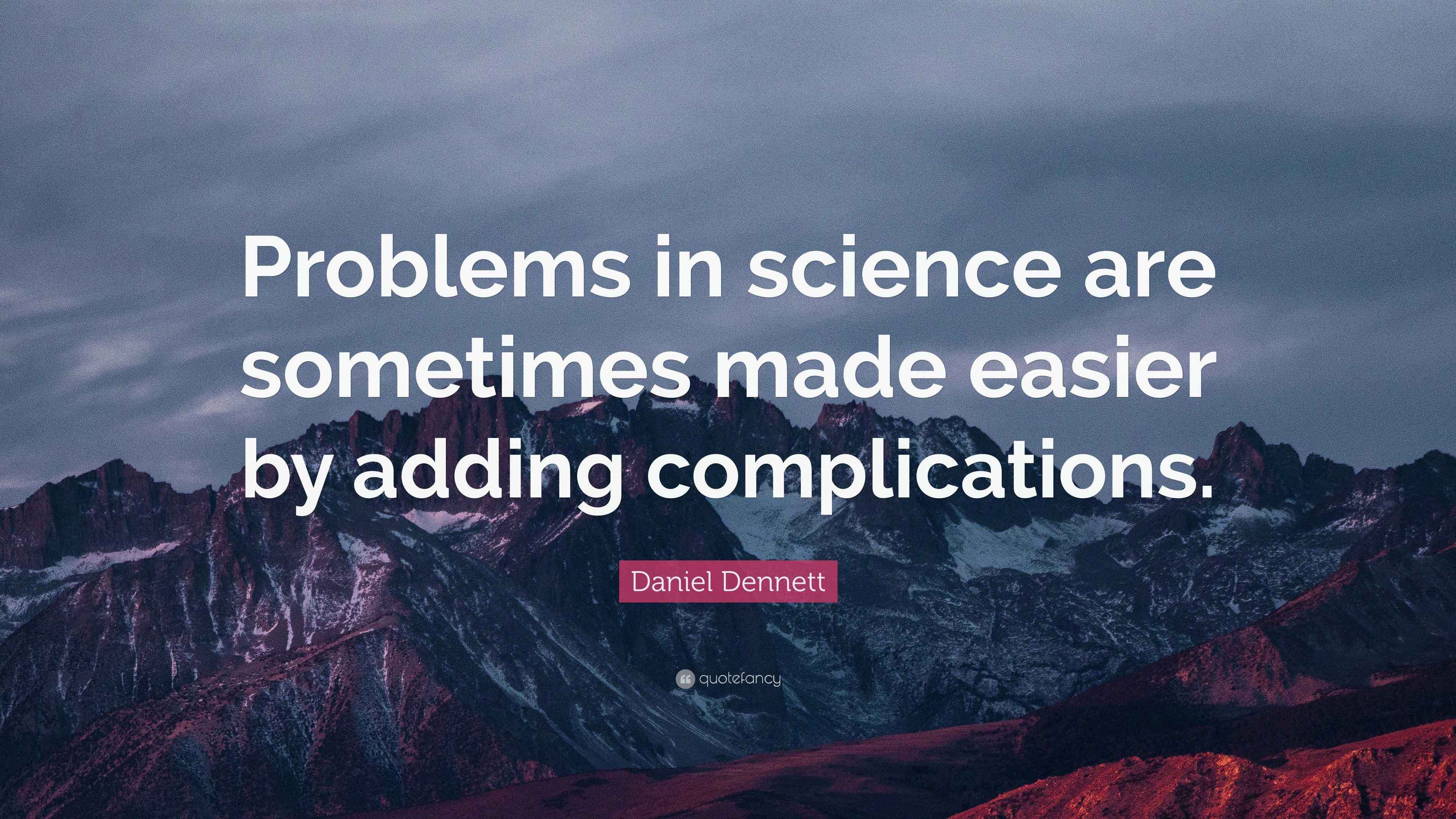 Daniel Dennett Quote: “Problems in science are sometimes made easier by ...