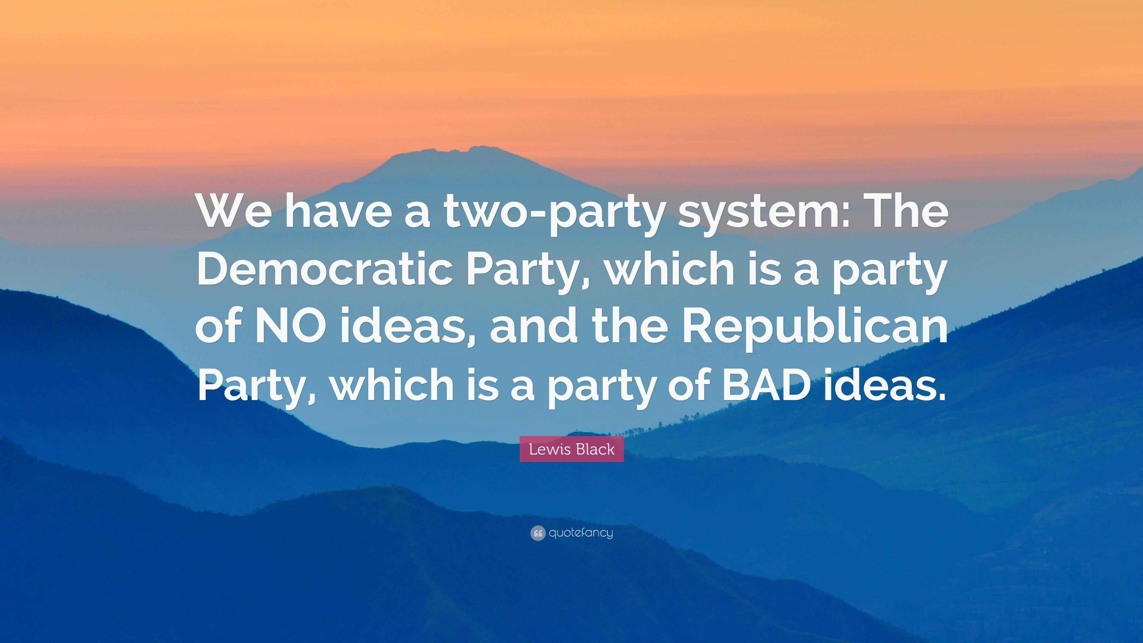 Lewis Black Quote: “We have a two-party system: The Democratic Party ...