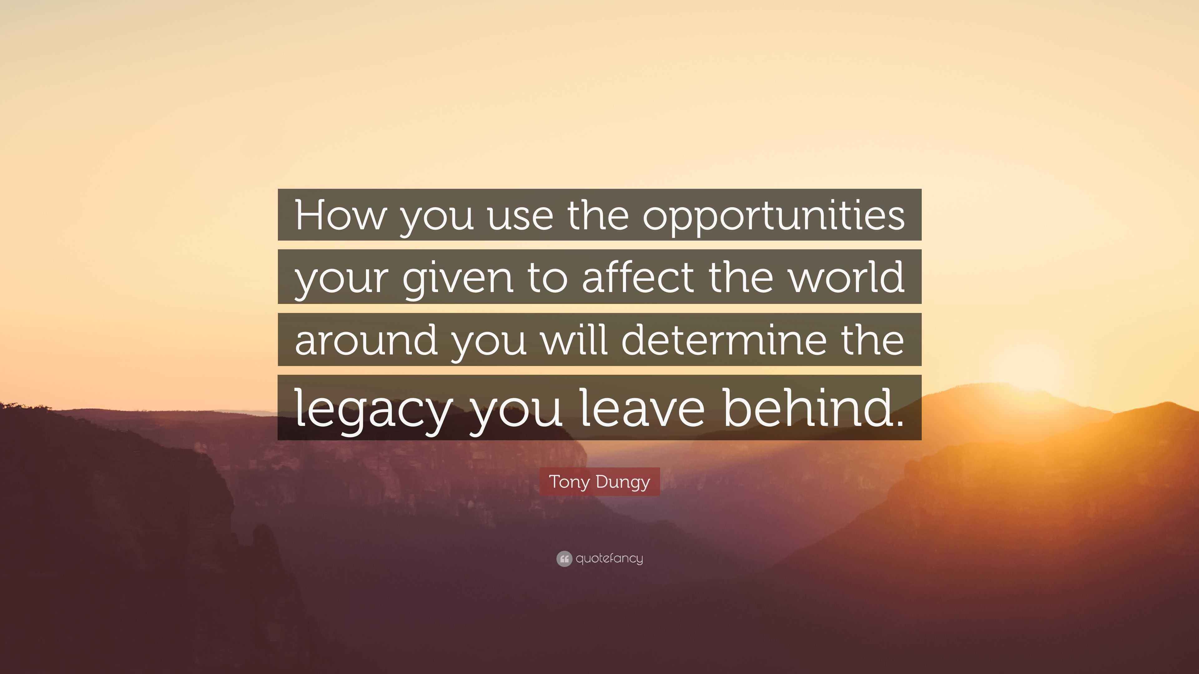 Tony Dungy Quote: “How you use the opportunities your given to affect ...