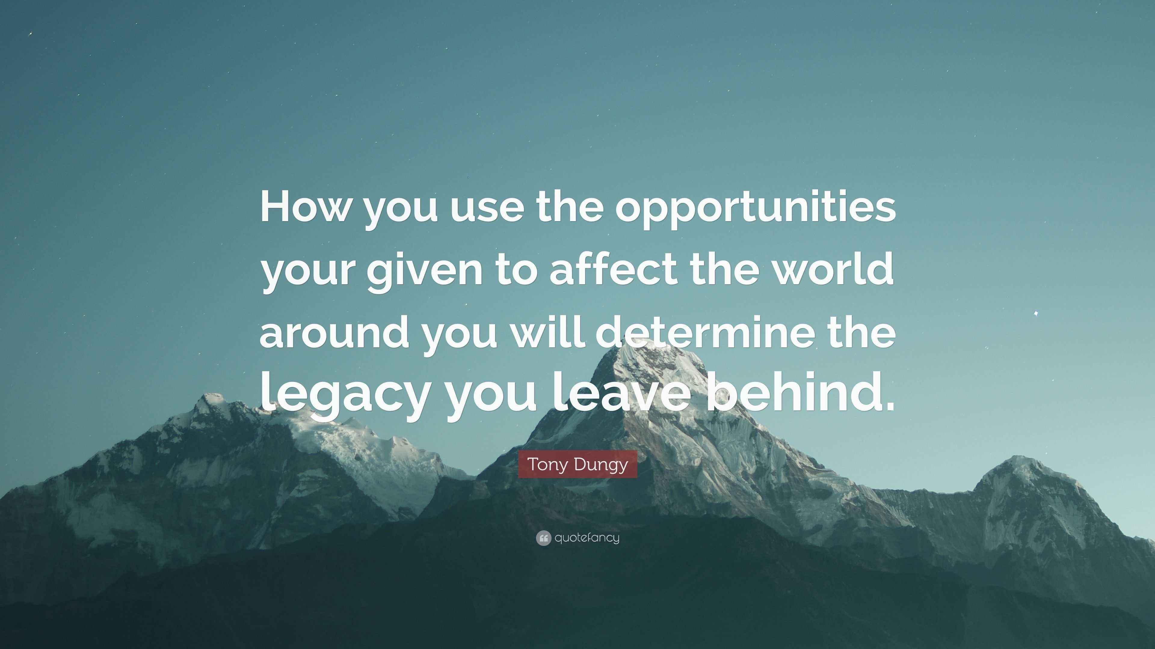 Tony Dungy Quote: “How you use the opportunities your given to affect ...