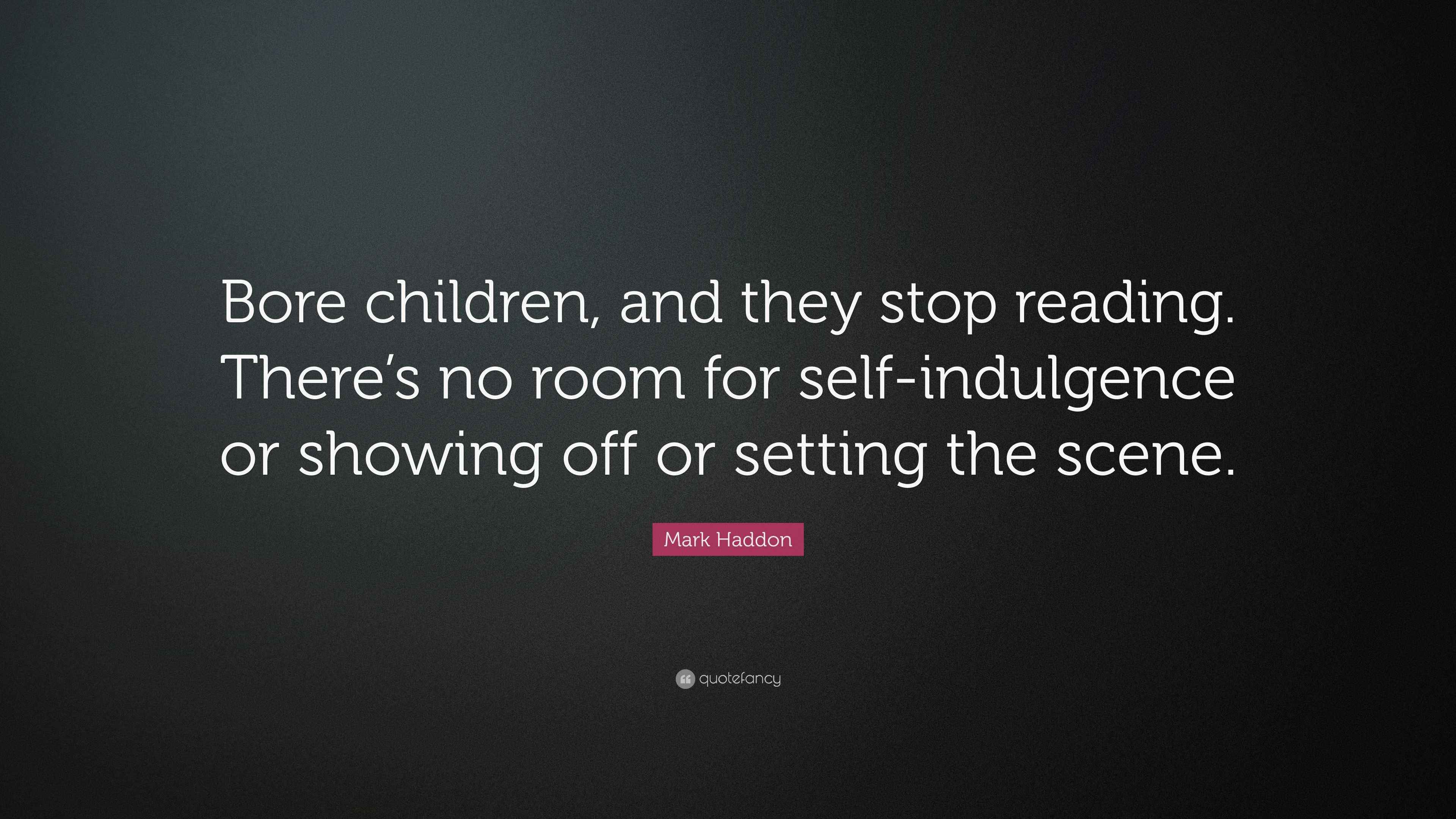 Mark Haddon Quote: “Bore children, and they stop reading. There’s no ...