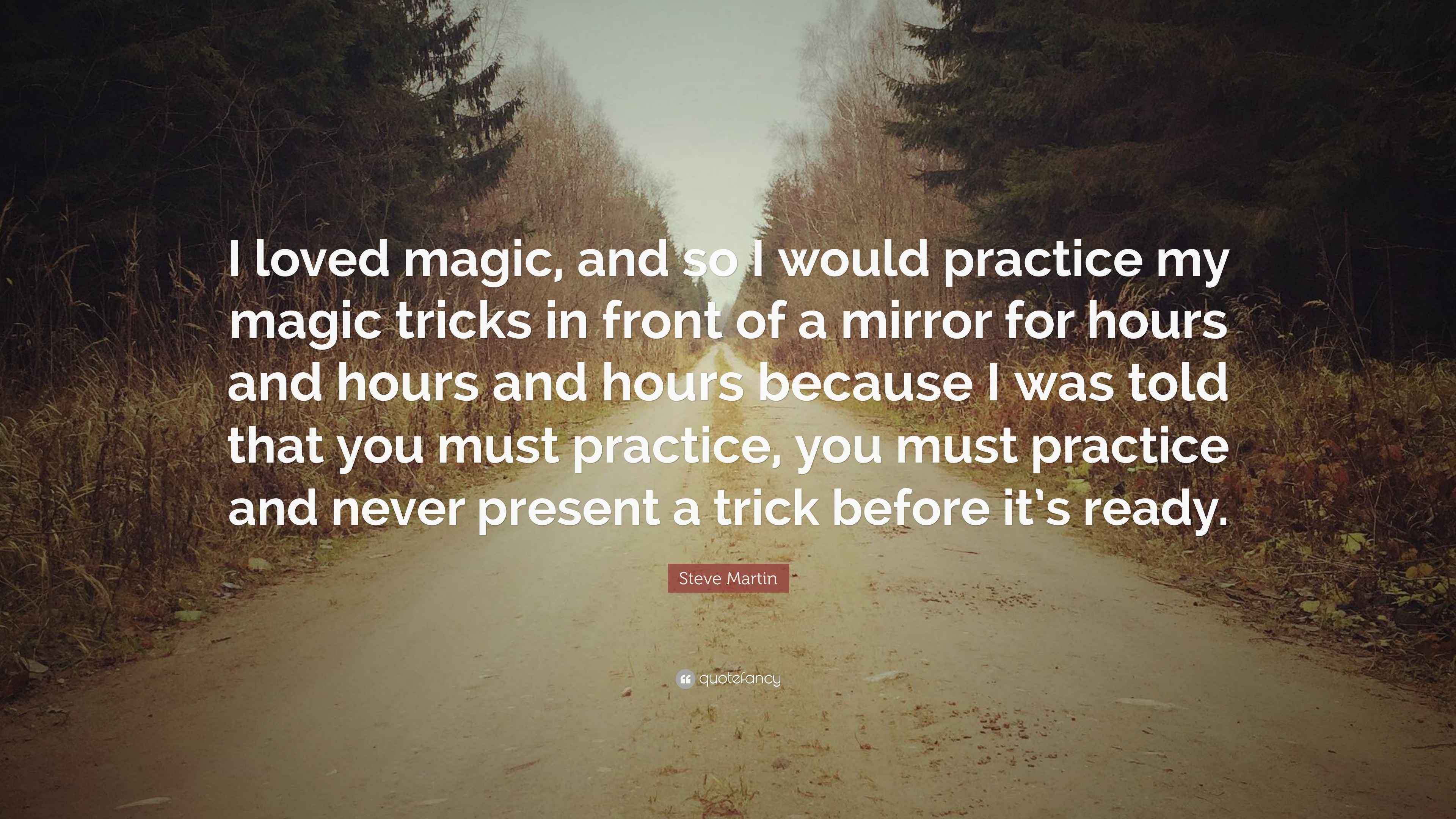 Steve Martin Quote: “I loved magic, and so I would practice my magic ...