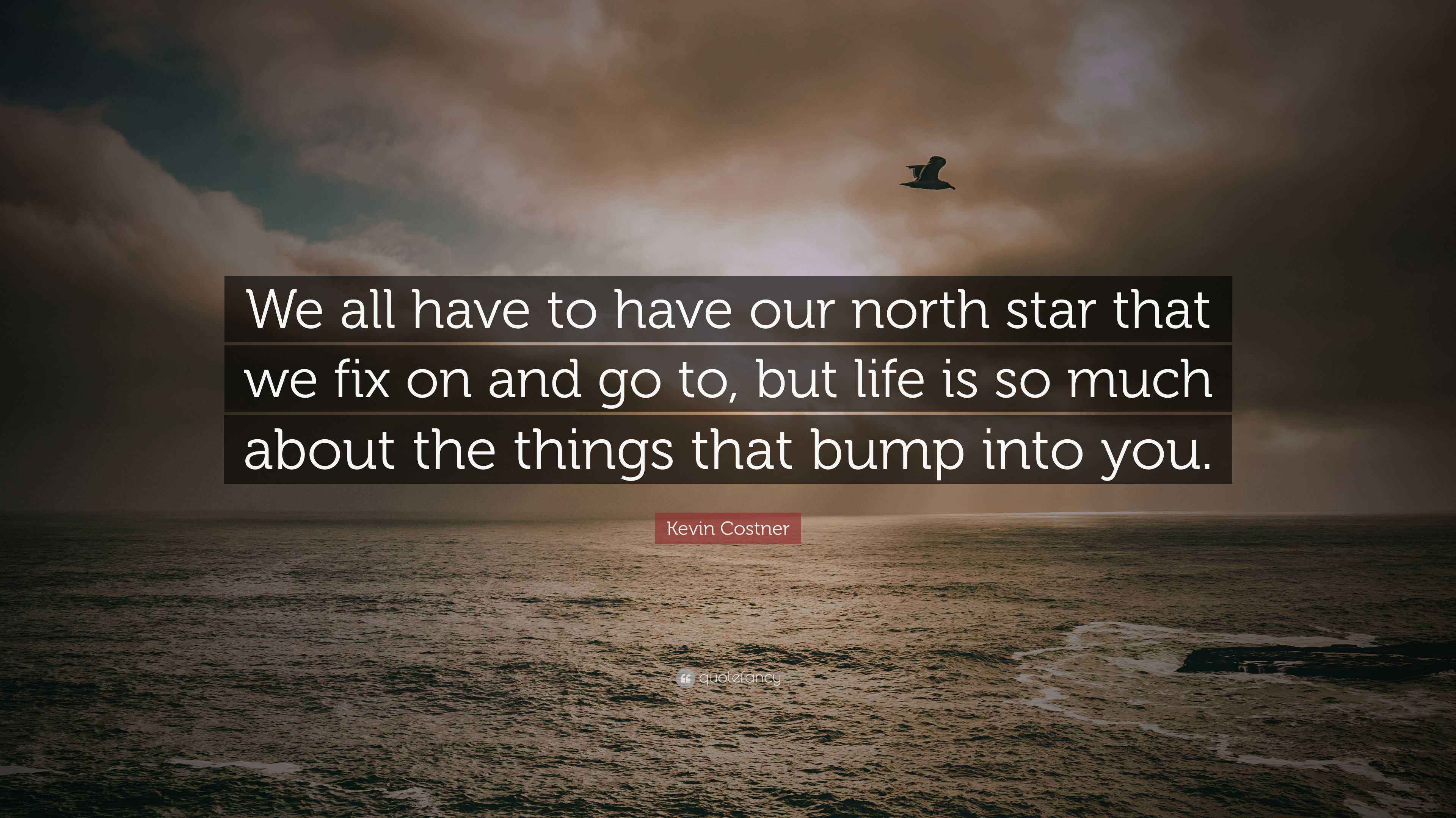 Kevin Costner Quote: “We all have to have our north star that we fix on ...