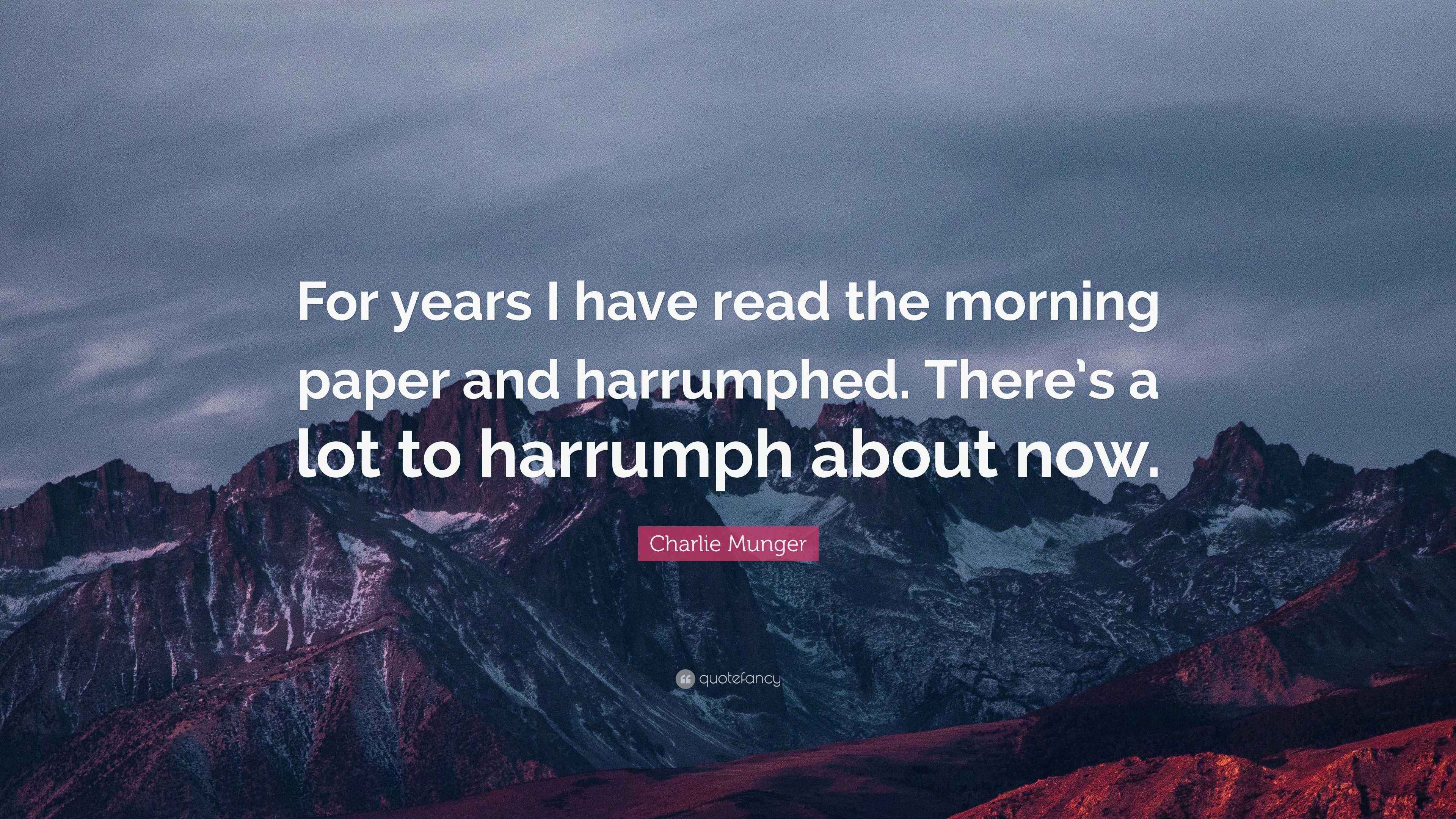 Charlie Munger Quote: “For years I have read the morning paper and ...