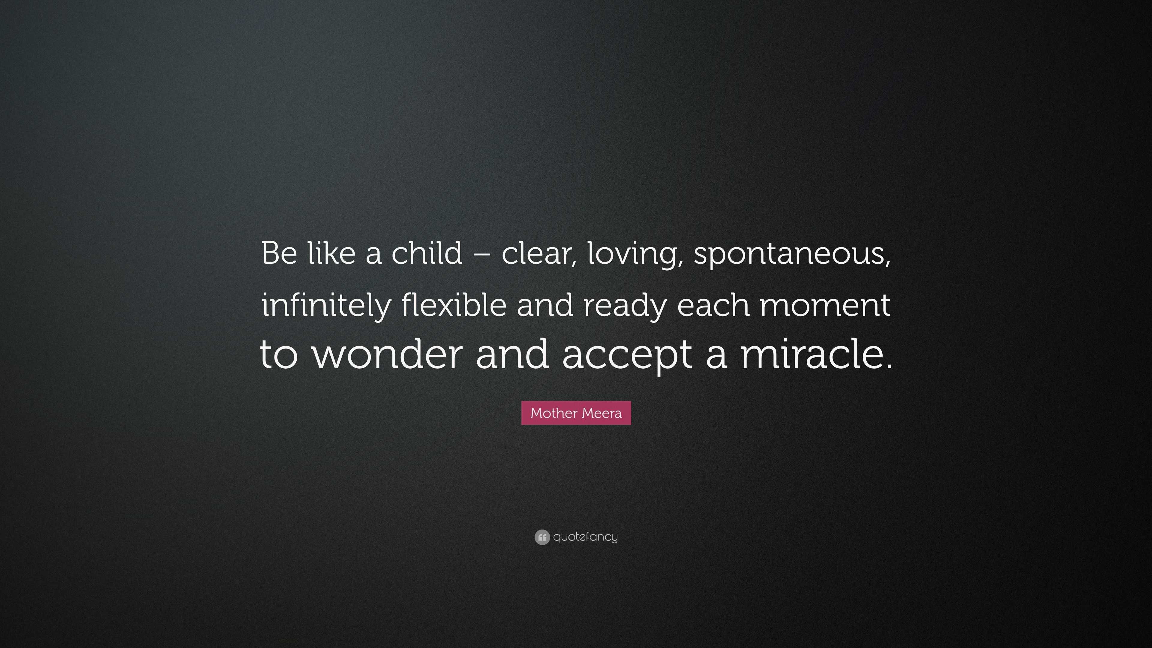 Mother Meera Quote: “Be like a child – clear, loving, spontaneous ...