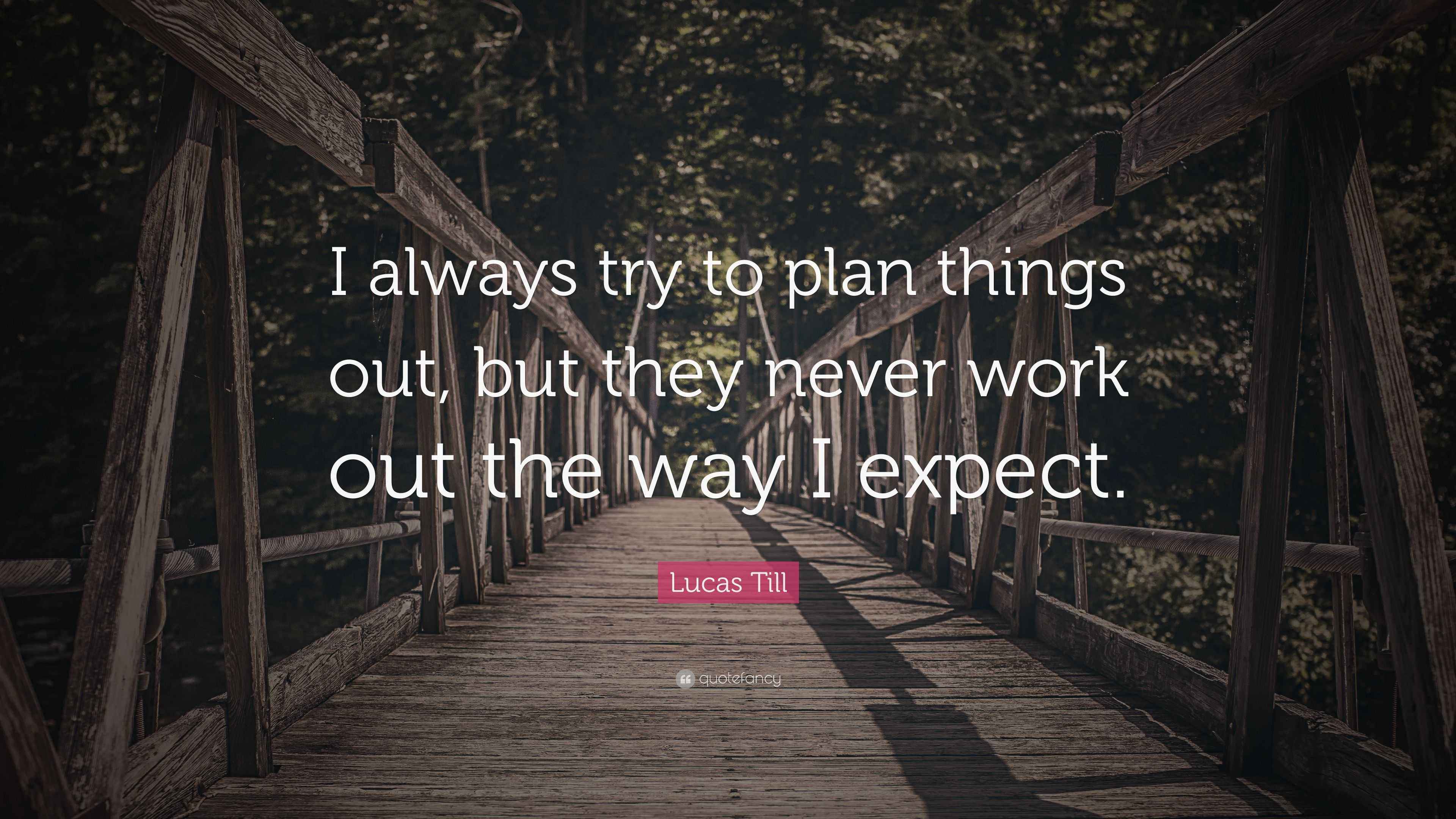 Lucas Till Quote: “I always try to plan things out, but they never work ...
