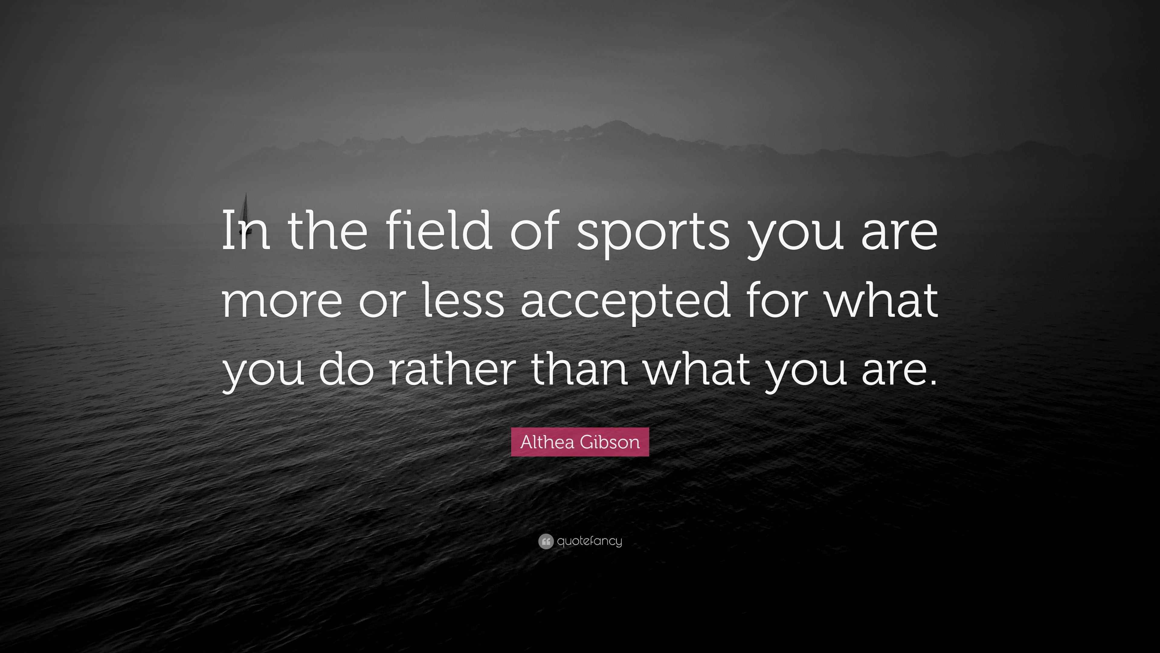 Althea Gibson Quote: “In the field of sports you are more or less ...
