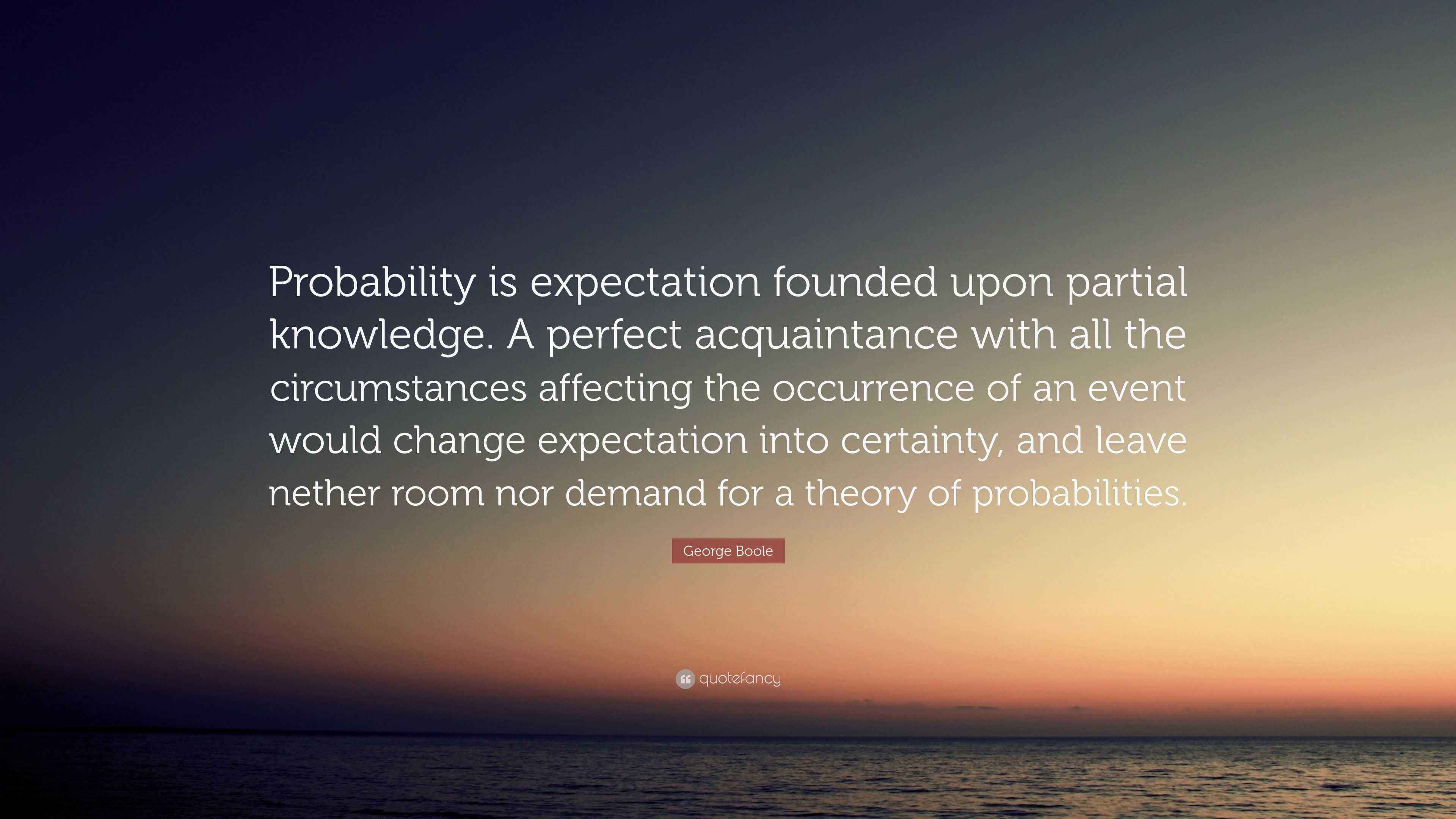 George Boole Quote: “Probability is expectation founded upon partial ...