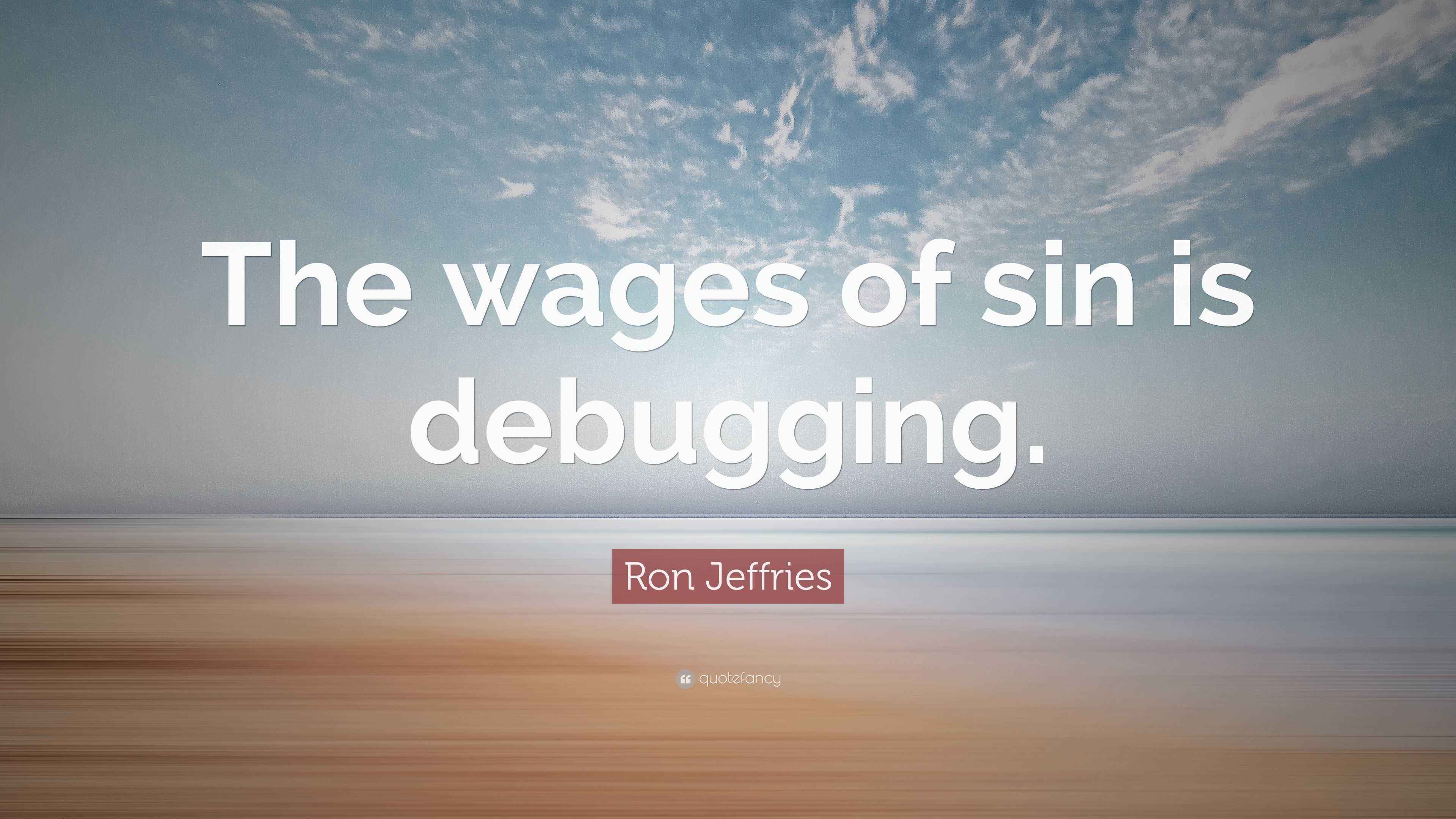 Ron Jeffries Quote: “The wages of sin is debugging.”