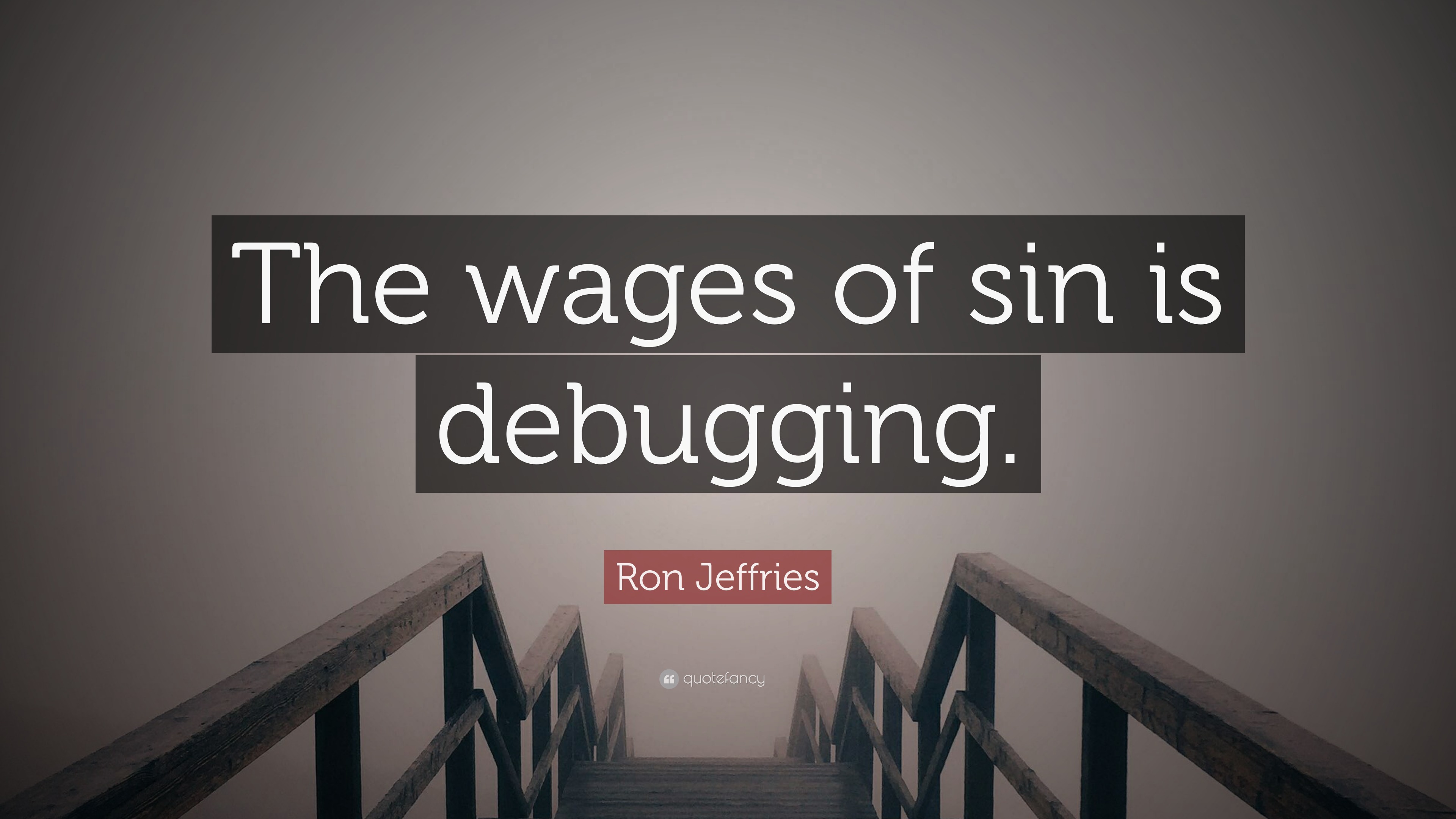 Ron Jeffries Quote: “The wages of sin is debugging.”