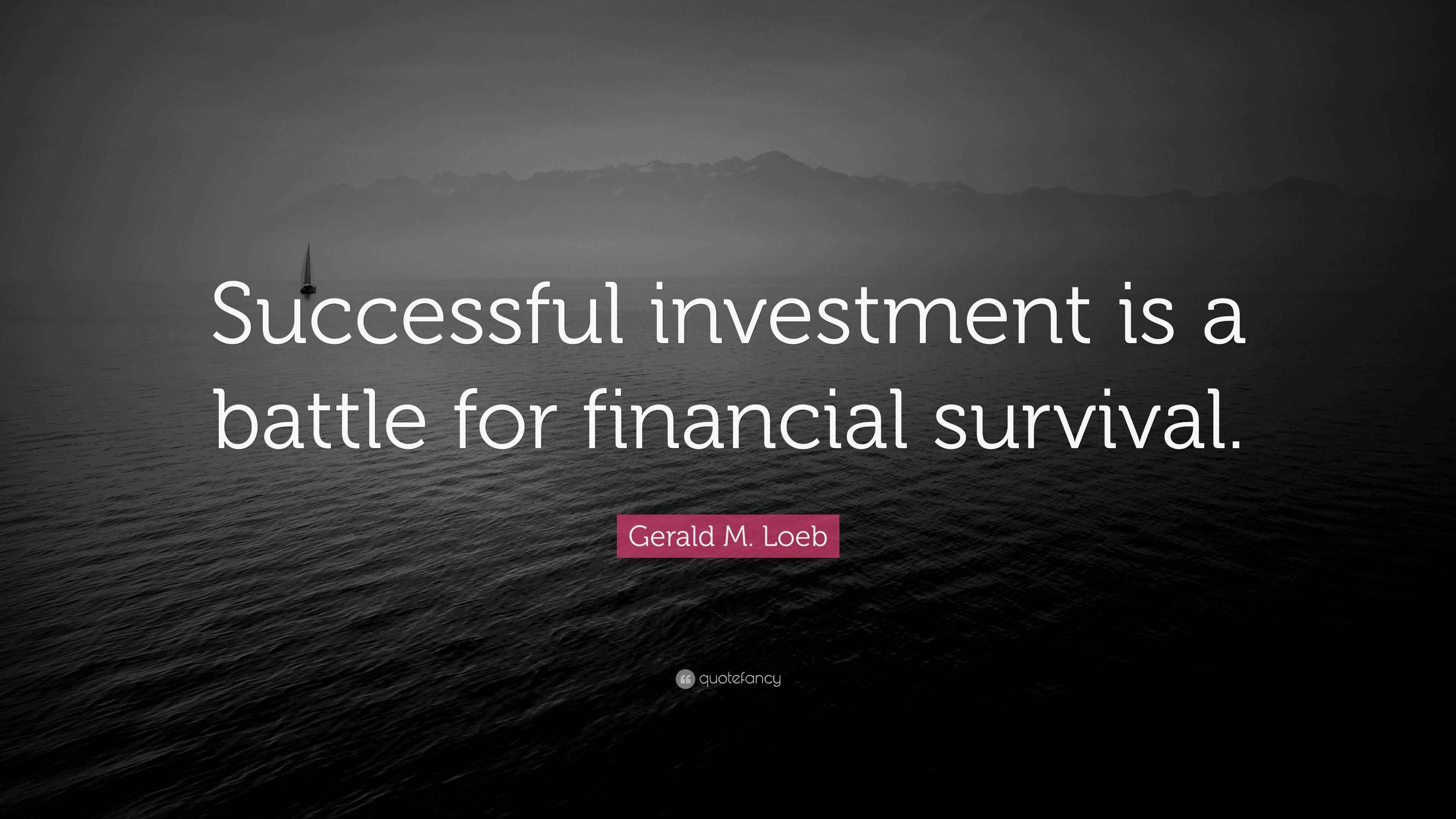 Gerald M. Loeb Quote: “Successful investment is a battle for financial ...