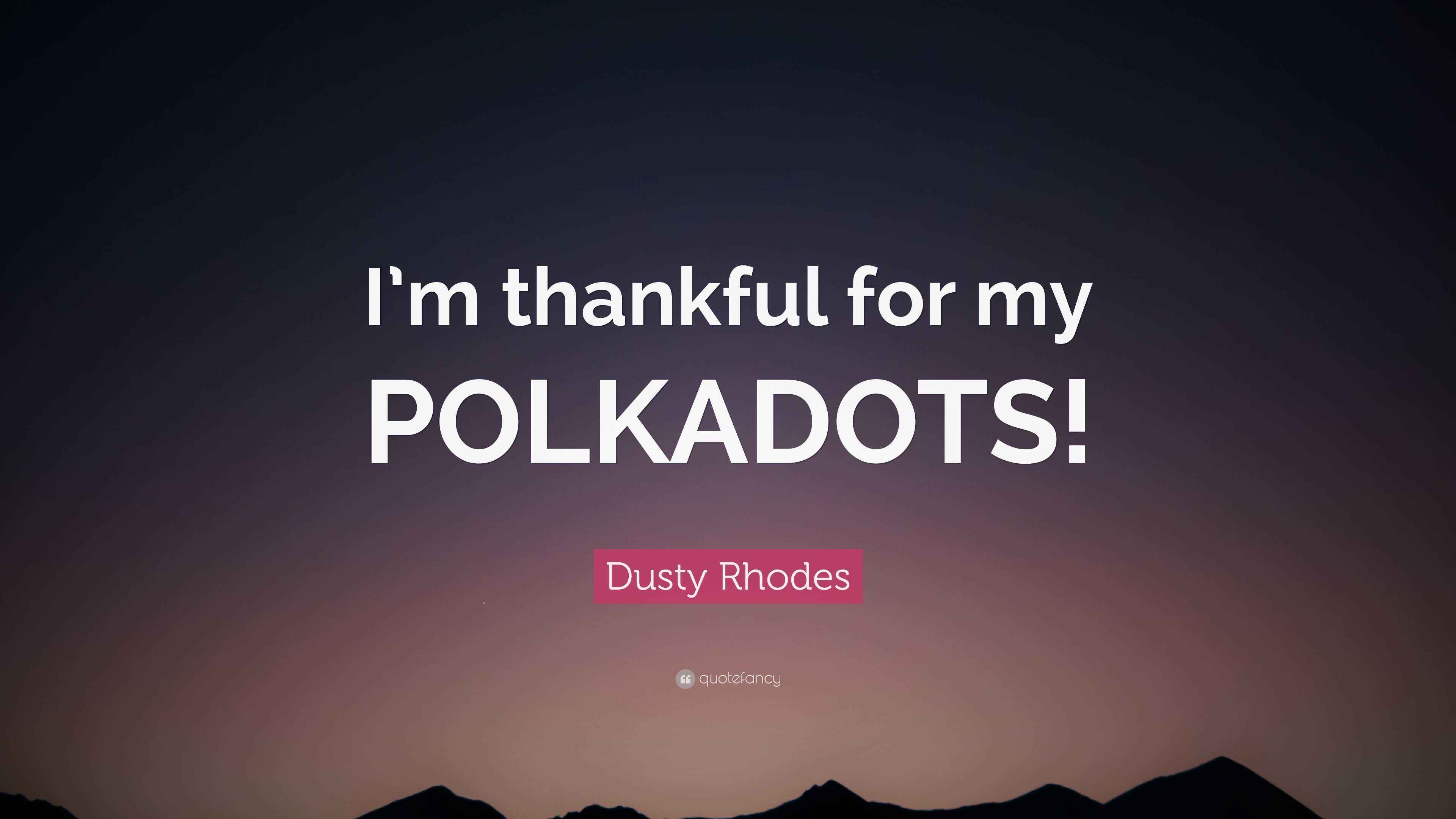 Dusty Rhodes Quote: “I’m thankful for my POLKADOTS!”