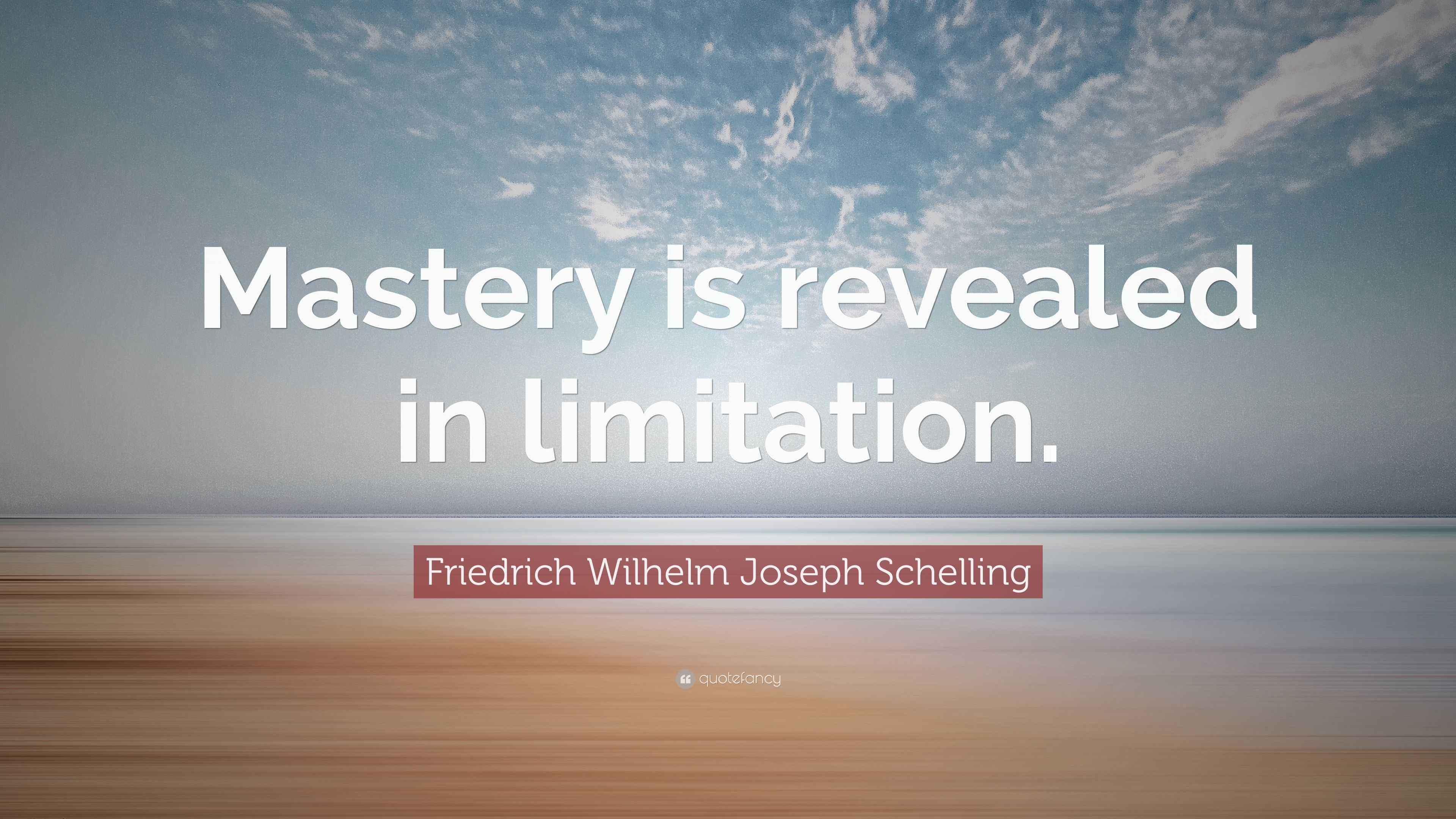Friedrich Wilhelm Joseph Schelling Quote: “Mastery is revealed in ...