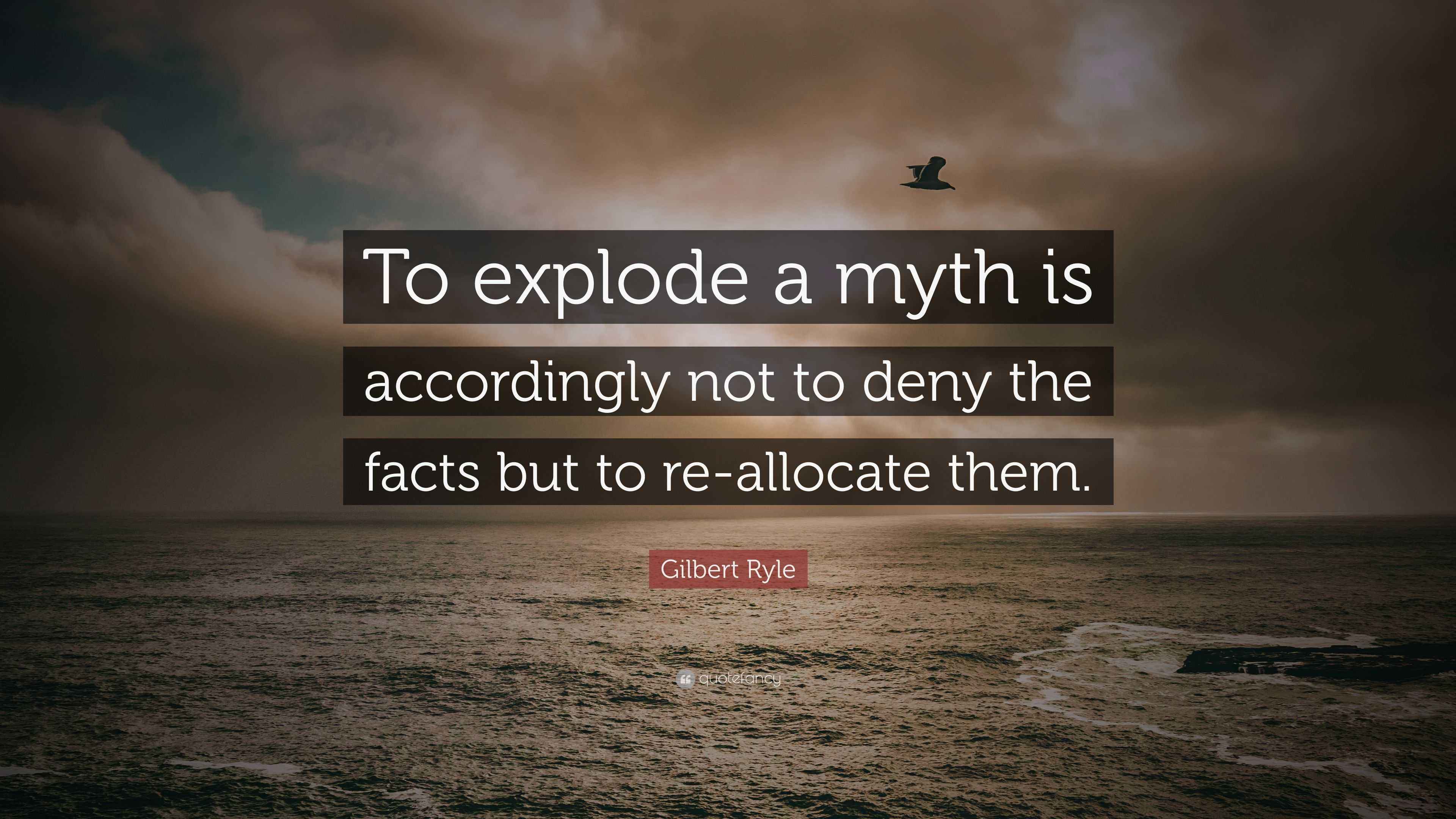 Gilbert Ryle Quote: “To explode a myth is accordingly not to deny the ...