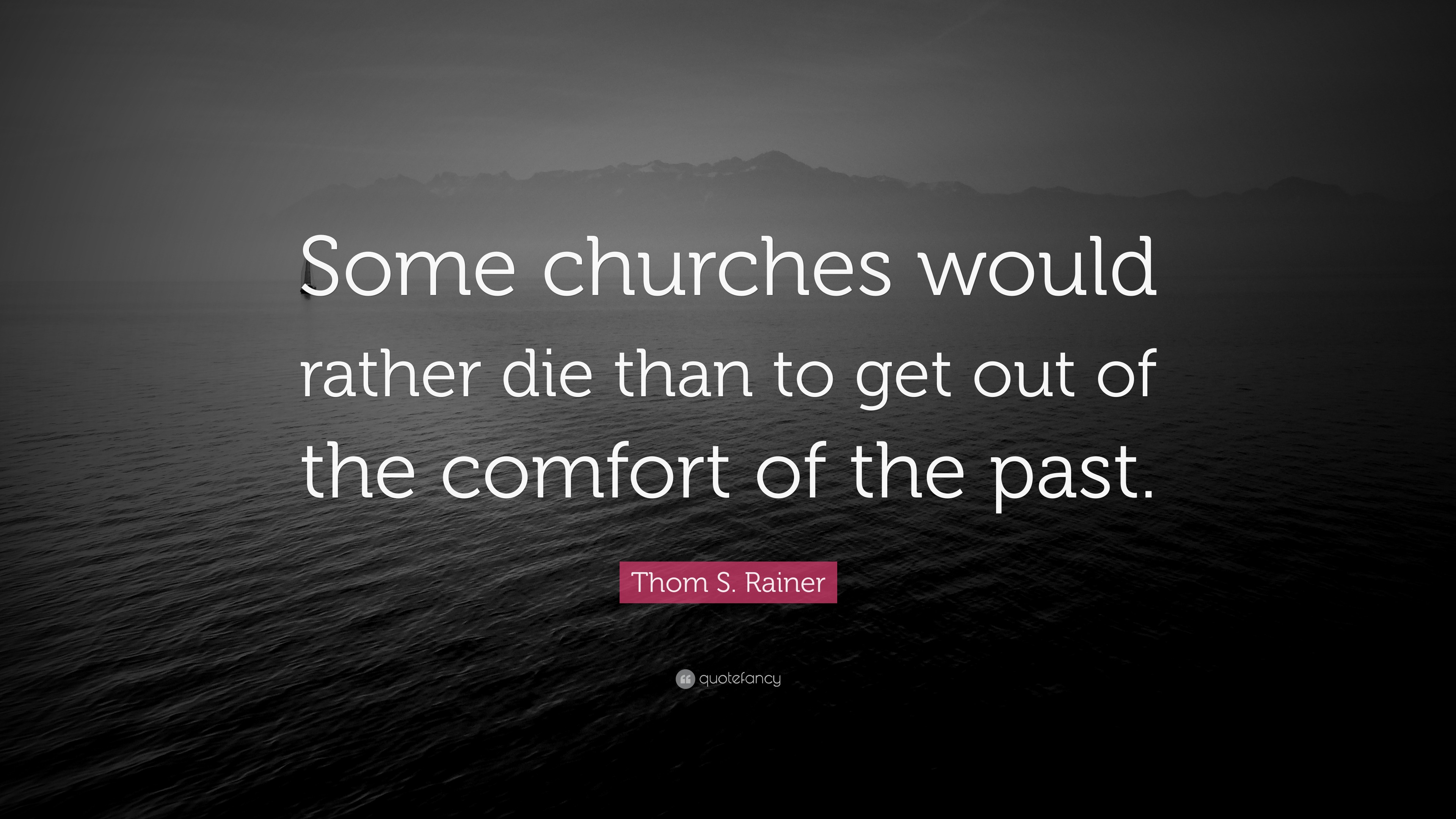 Thom S. Rainer Quote: “Some churches would rather die than to get out ...