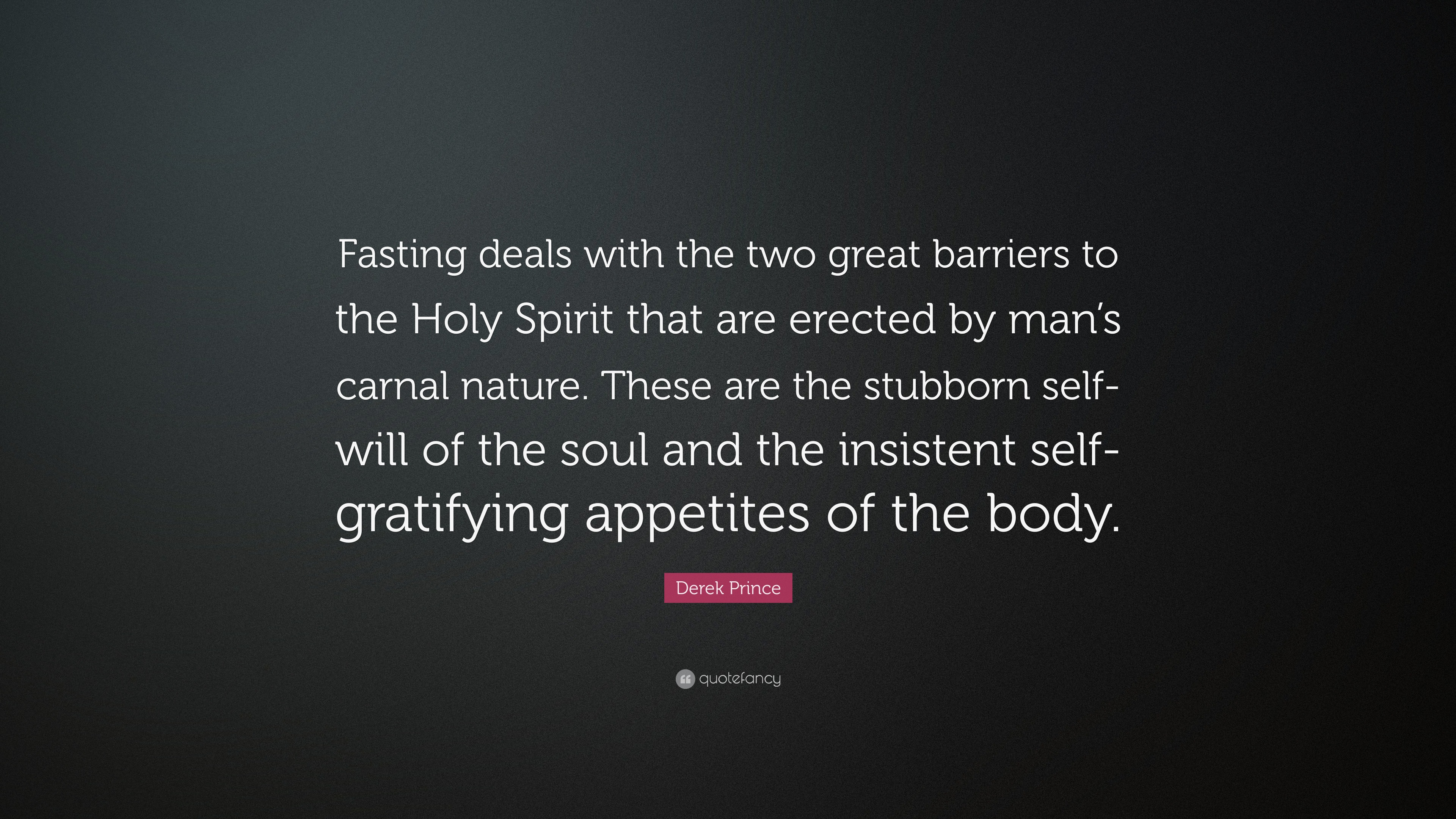 Derek Prince Quote: “Fasting deals with the two great barriers to the ...