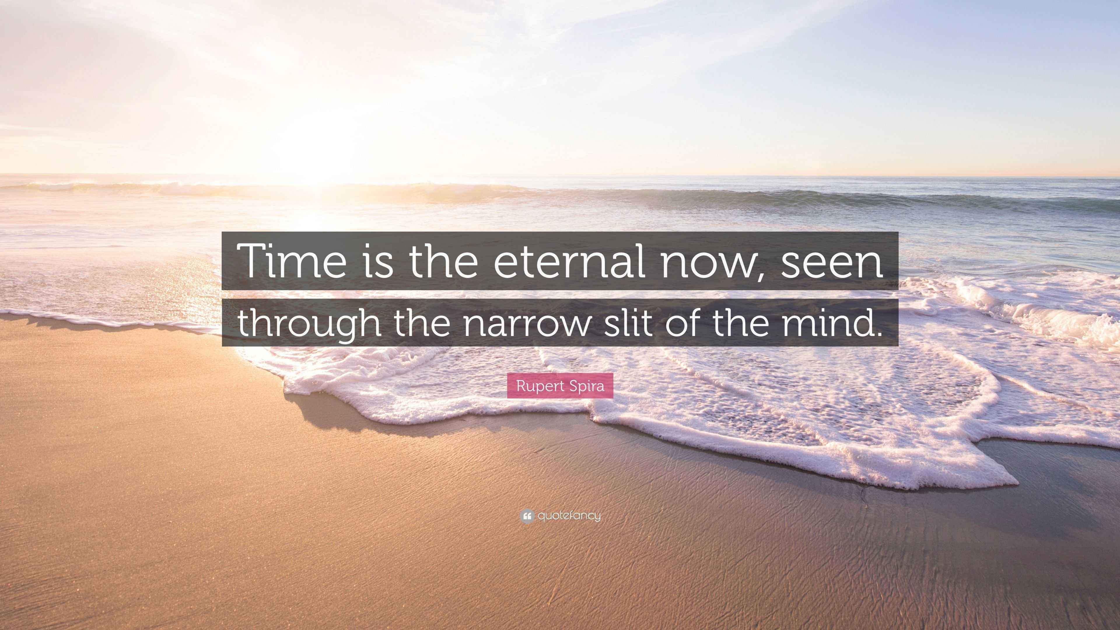 Rupert Spira Quote: “Time is the eternal now, seen through the narrow ...