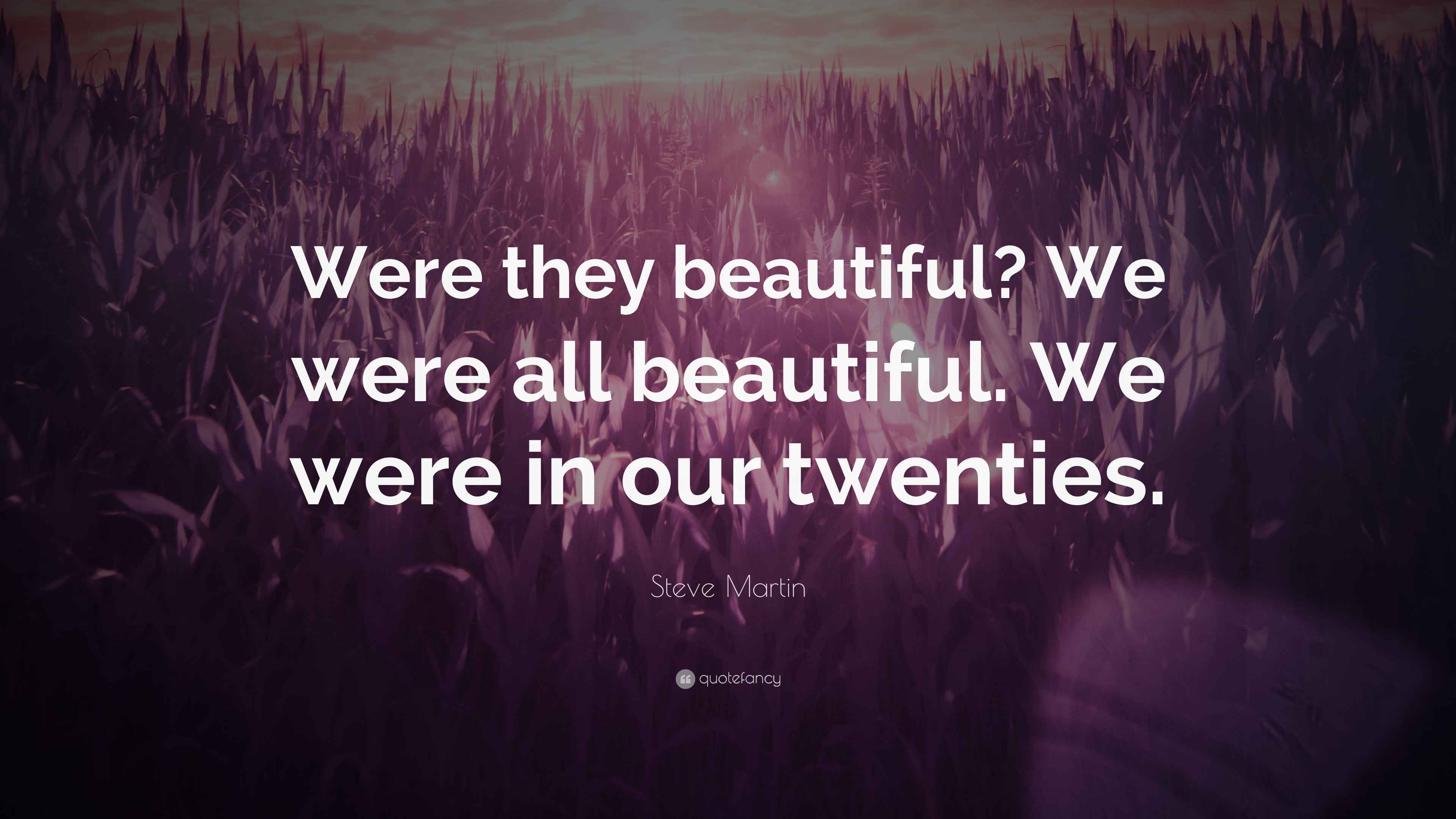 Steve Martin Quote: “Were they beautiful? We were all beautiful. We ...