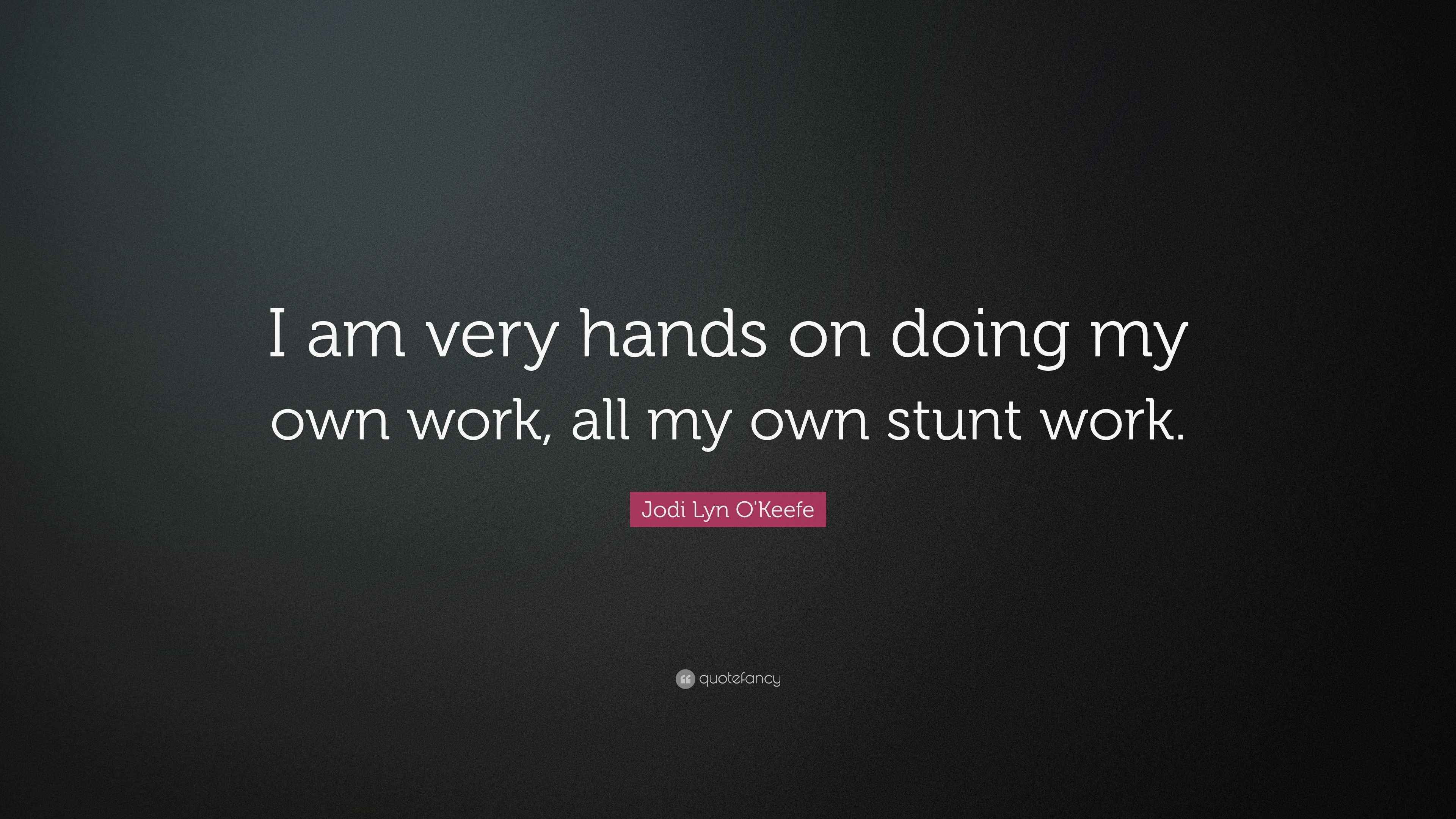 Jodi Lyn O'Keefe Quote: “I am very hands on doing my own work, all my ...