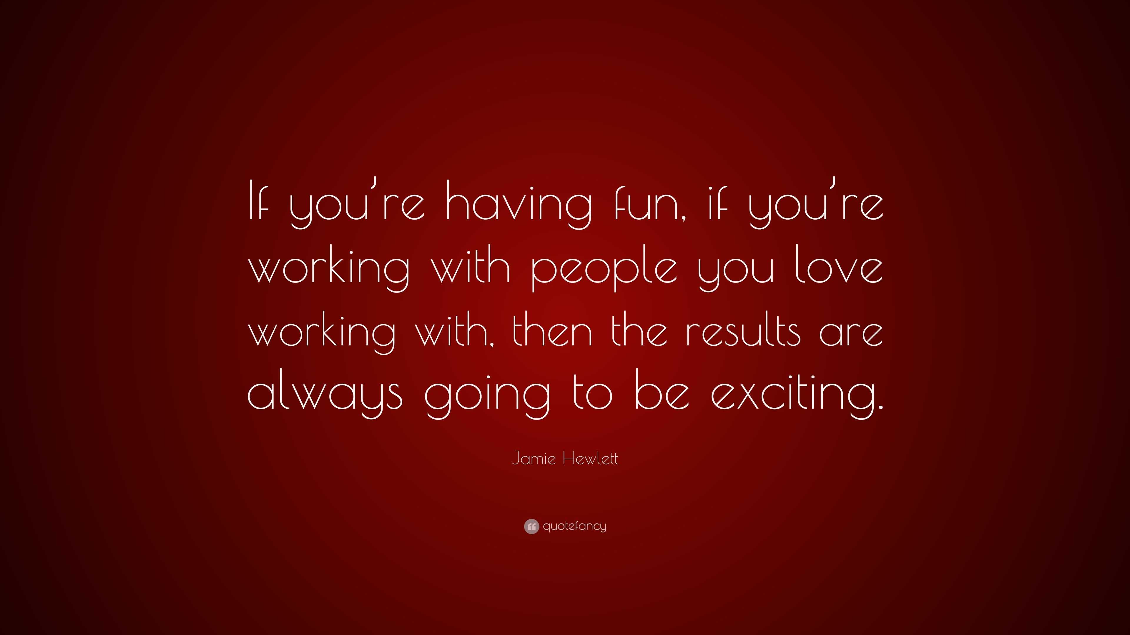 Jamie Hewlett Quote: “If you’re having fun, if you’re working with ...