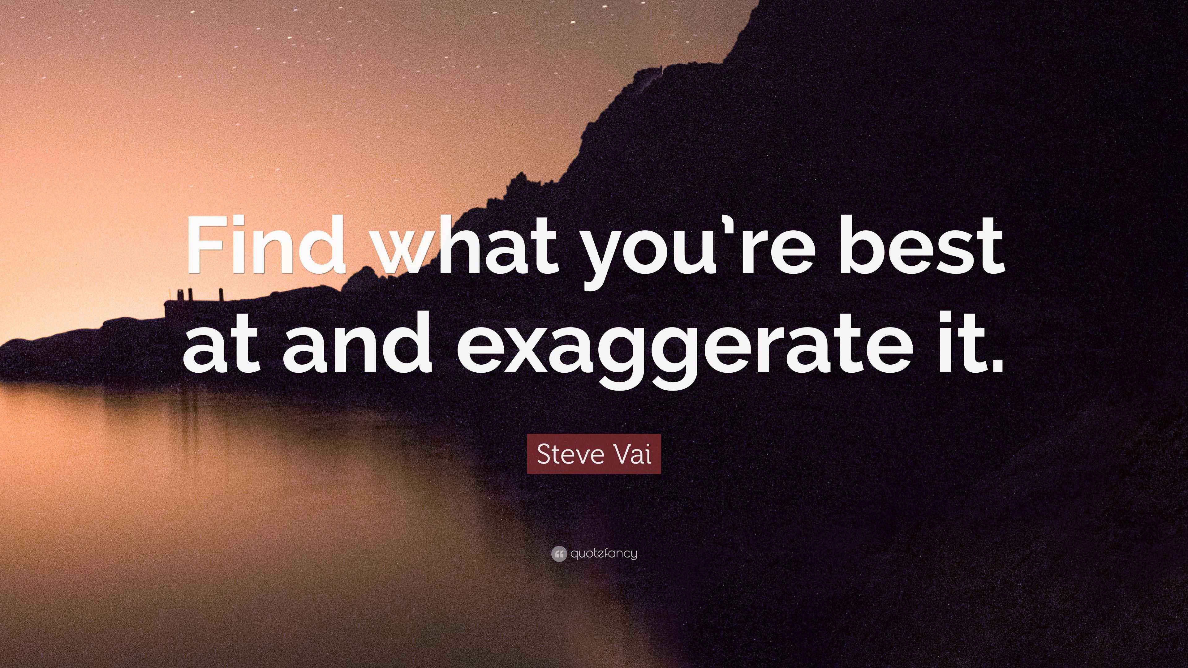 Steve Vai Quote: “Find what you’re best at and exaggerate it.”