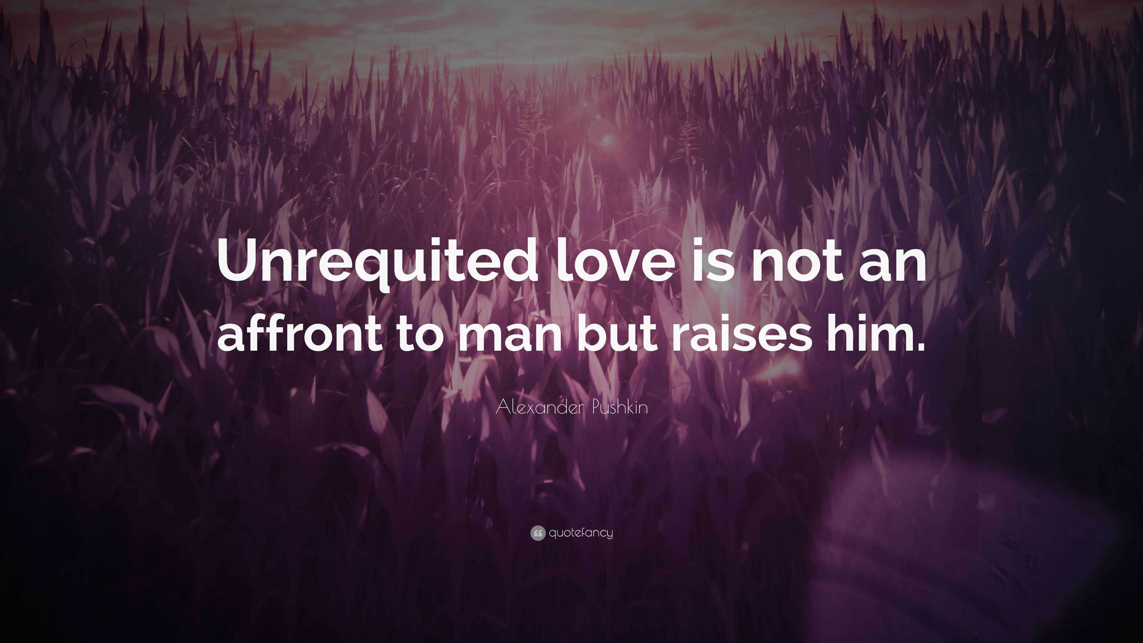 Alexander Pushkin Quote: “Unrequited love is not an affront to man but ...