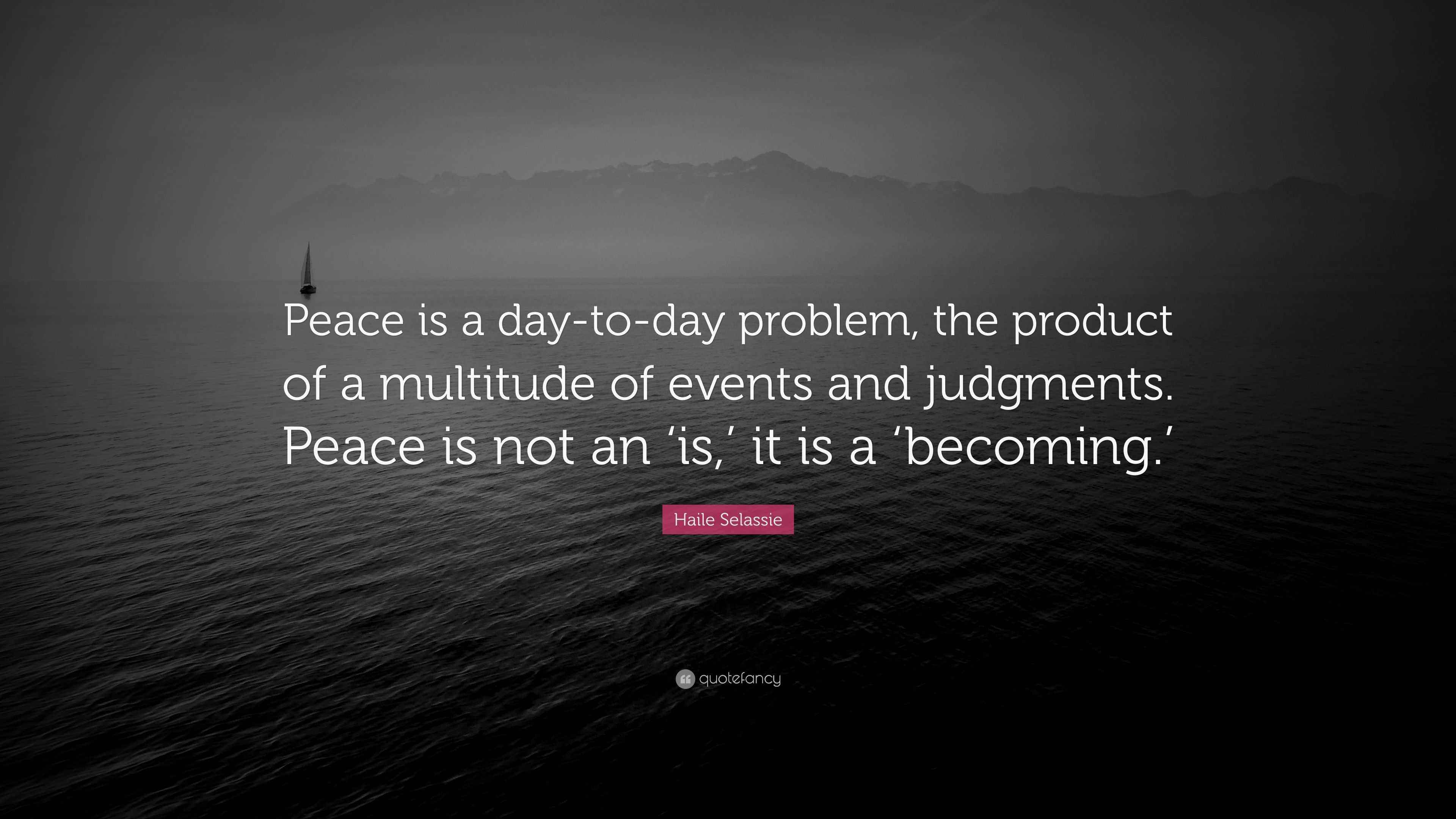 Haile Selassie Quote: “Peace is a day-to-day problem, the product of a ...