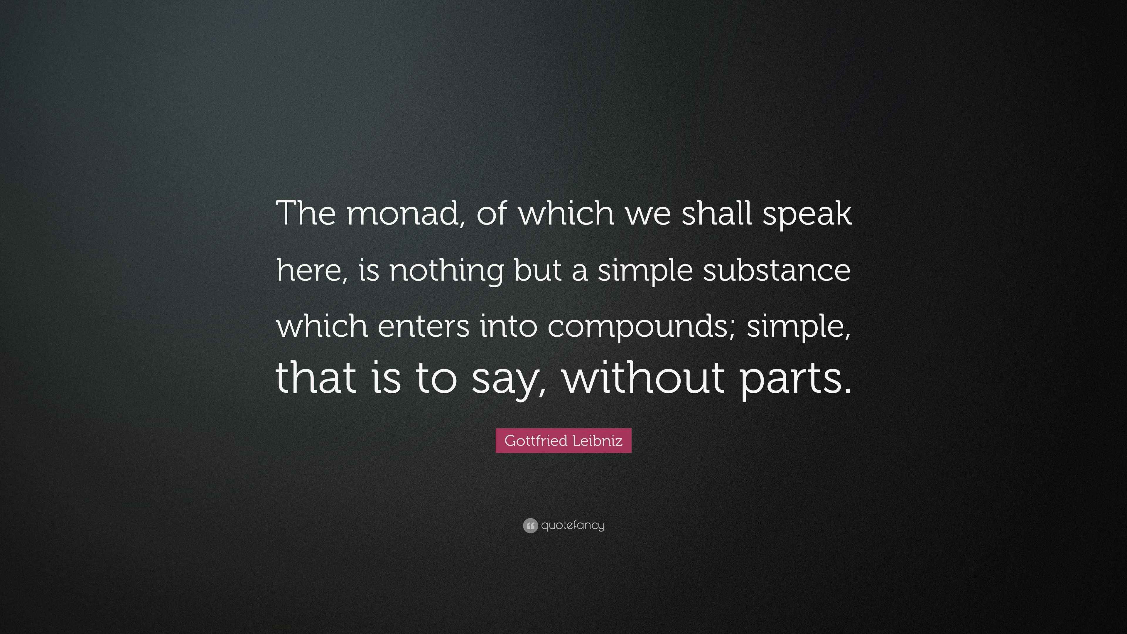 Gottfried Leibniz Quote: “The monad, of which we shall speak here, is ...