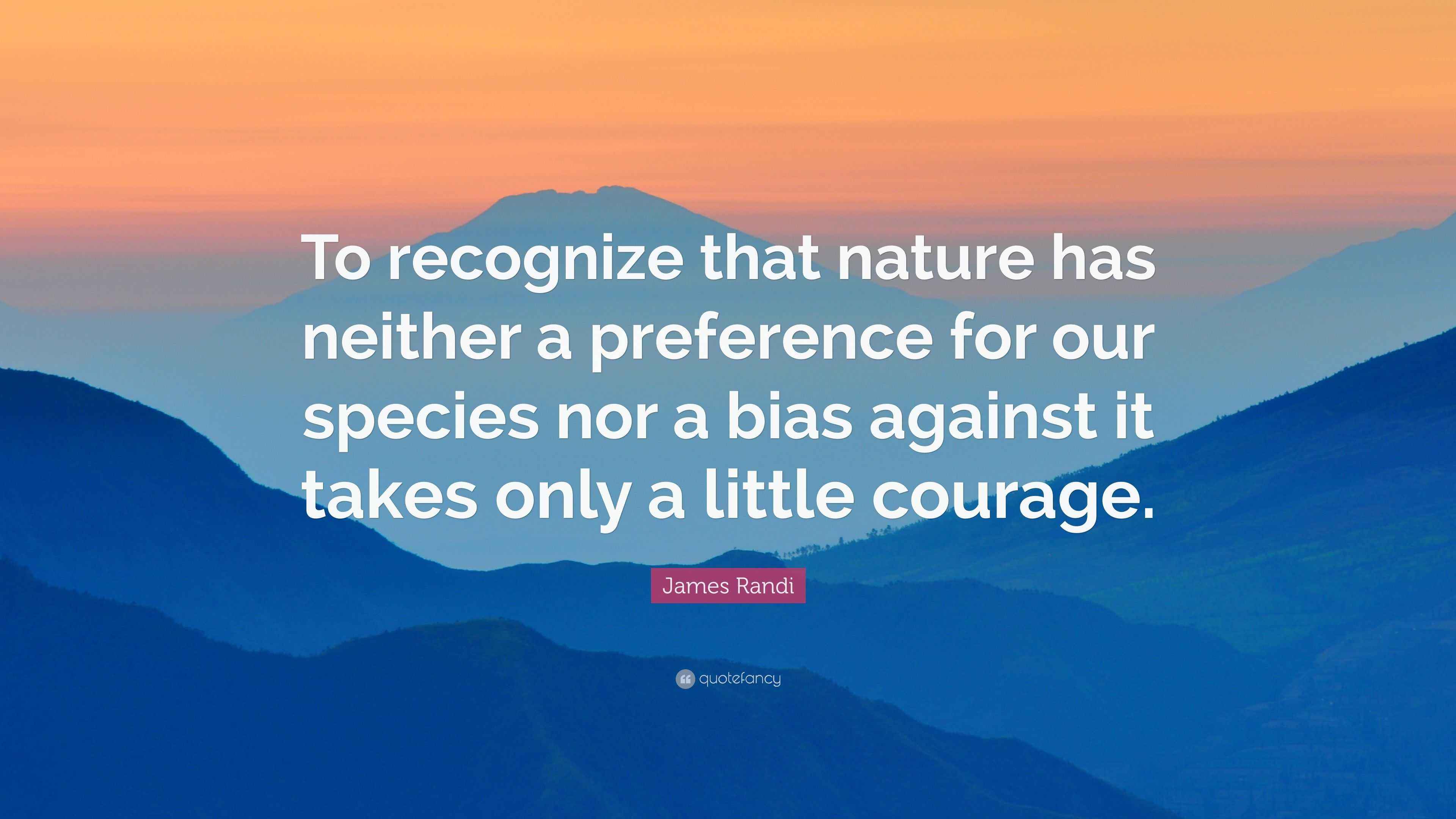James Randi Quote: “To recognize that nature has neither a preference ...