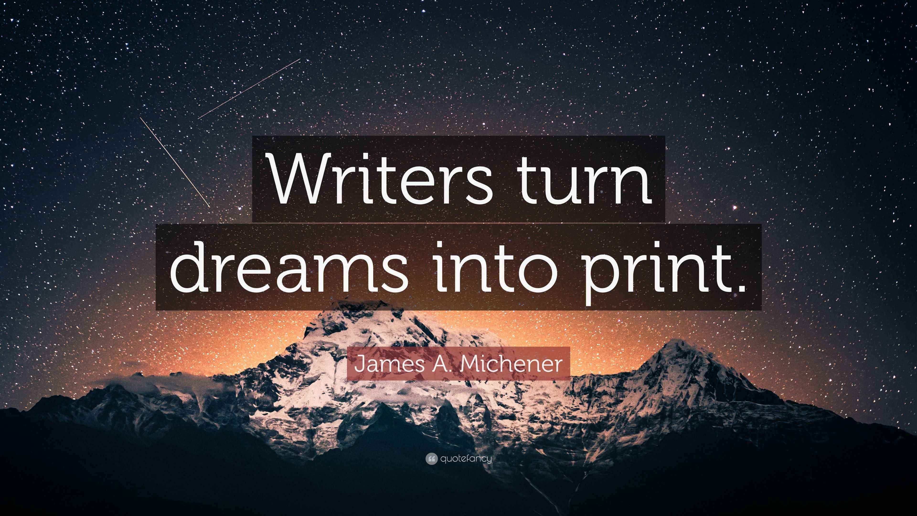 James A. Michener Quote: “Writers turn dreams into print.”