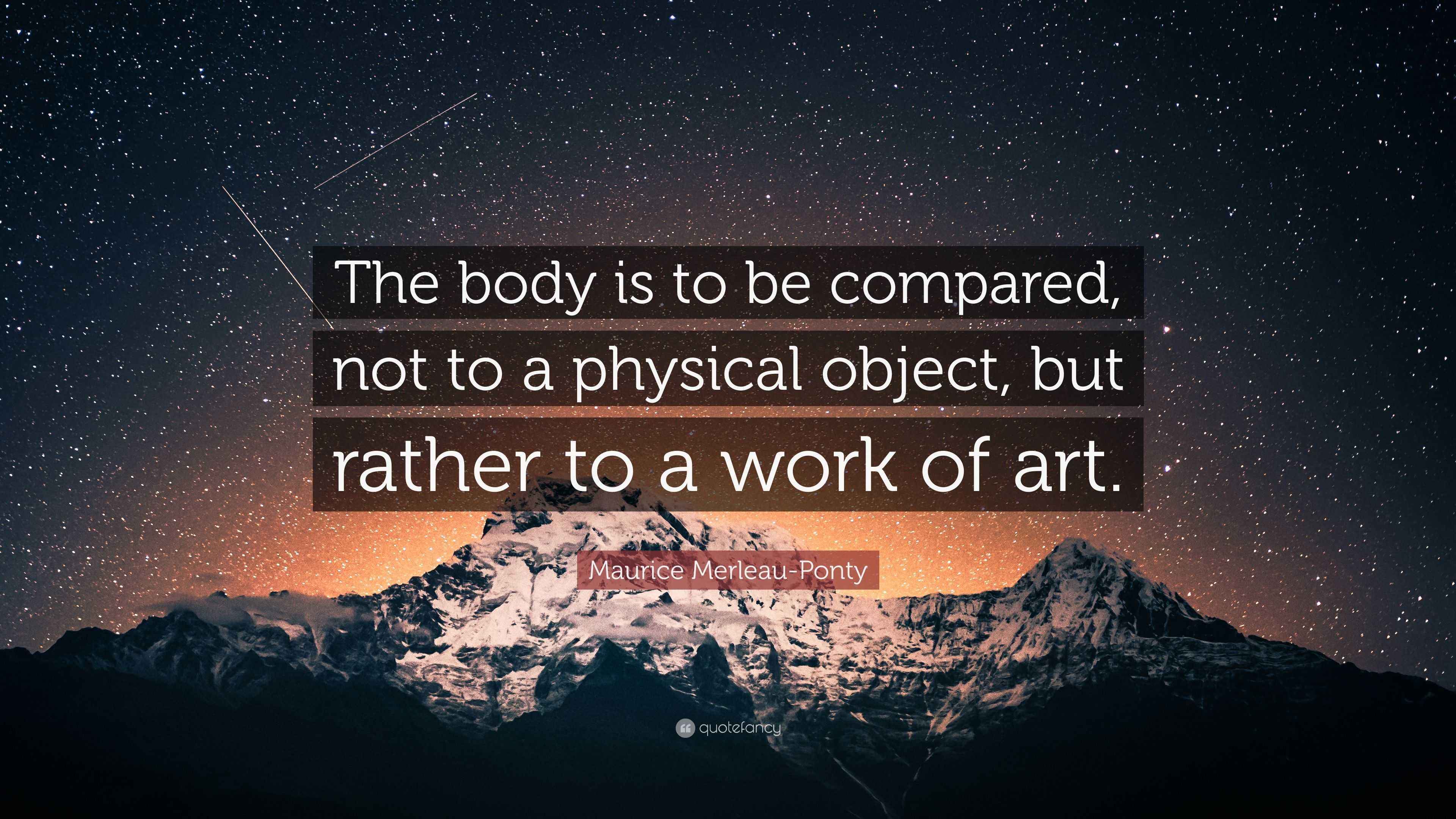 Maurice Merleau-Ponty Quote: “The body is to be compared, not to a ...