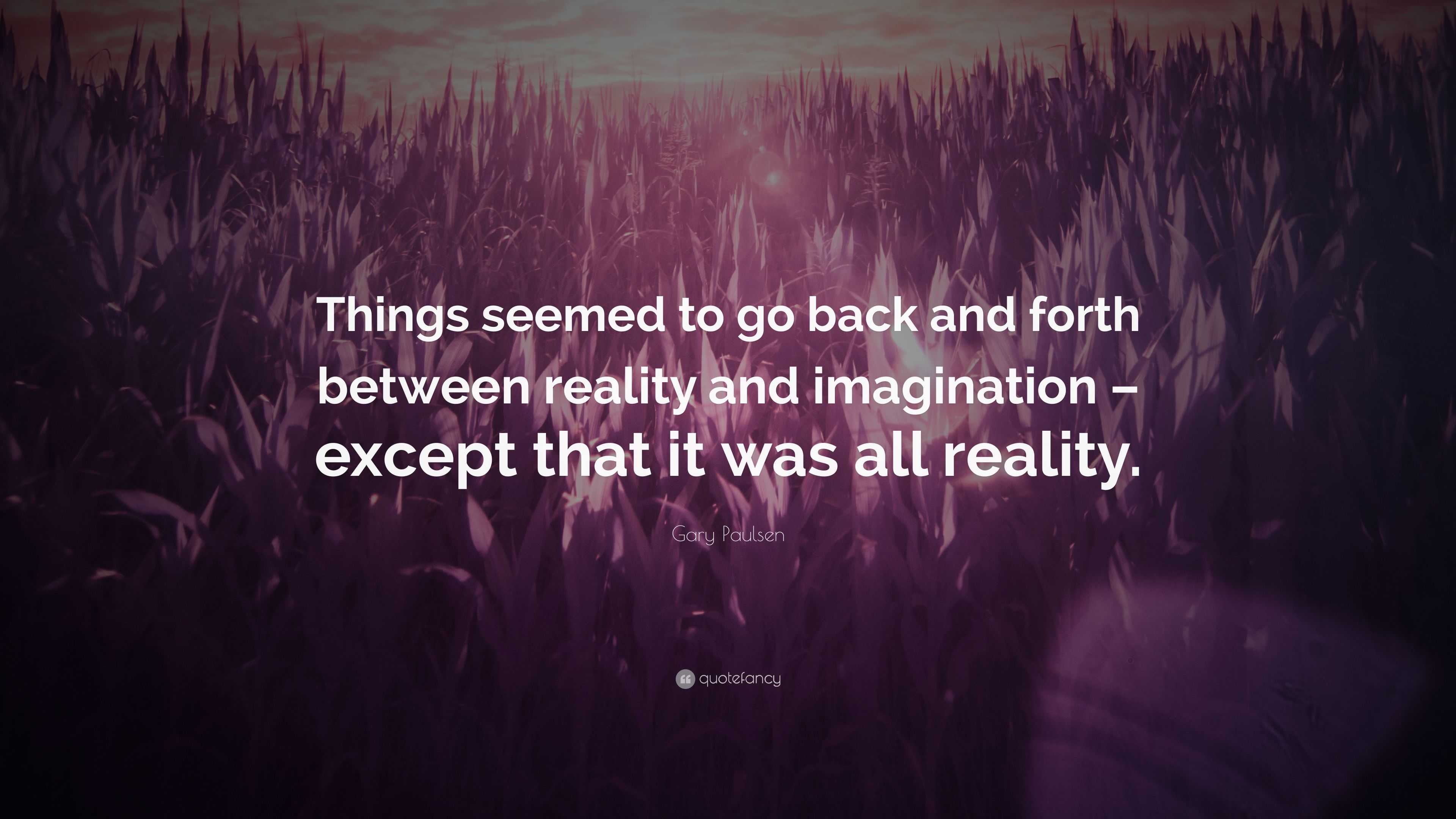 Gary Paulsen Quote: “Things seemed to go back and forth between reality ...