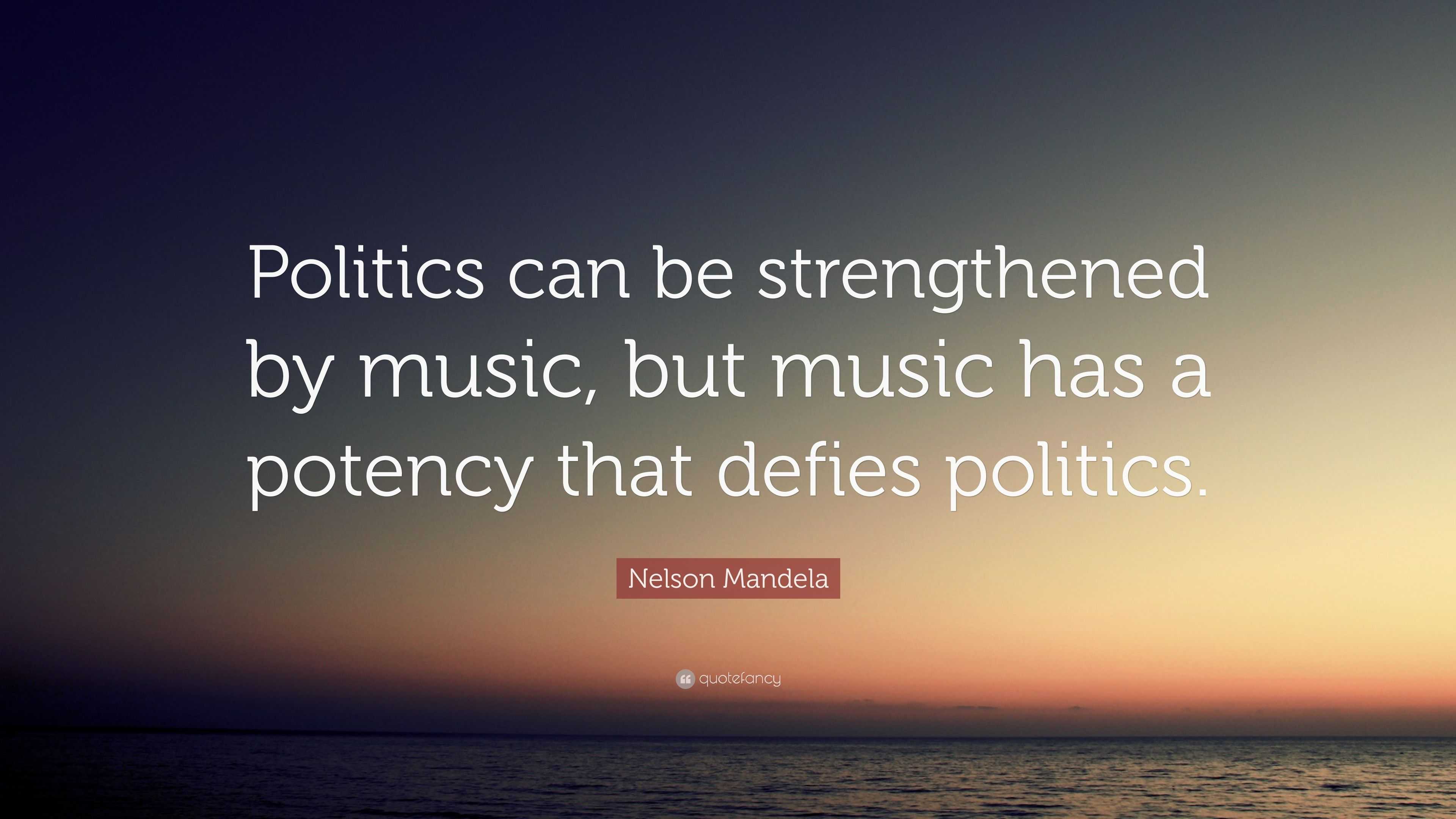 Nelson Mandela Quote: “Politics can be strengthened by music, but music ...
