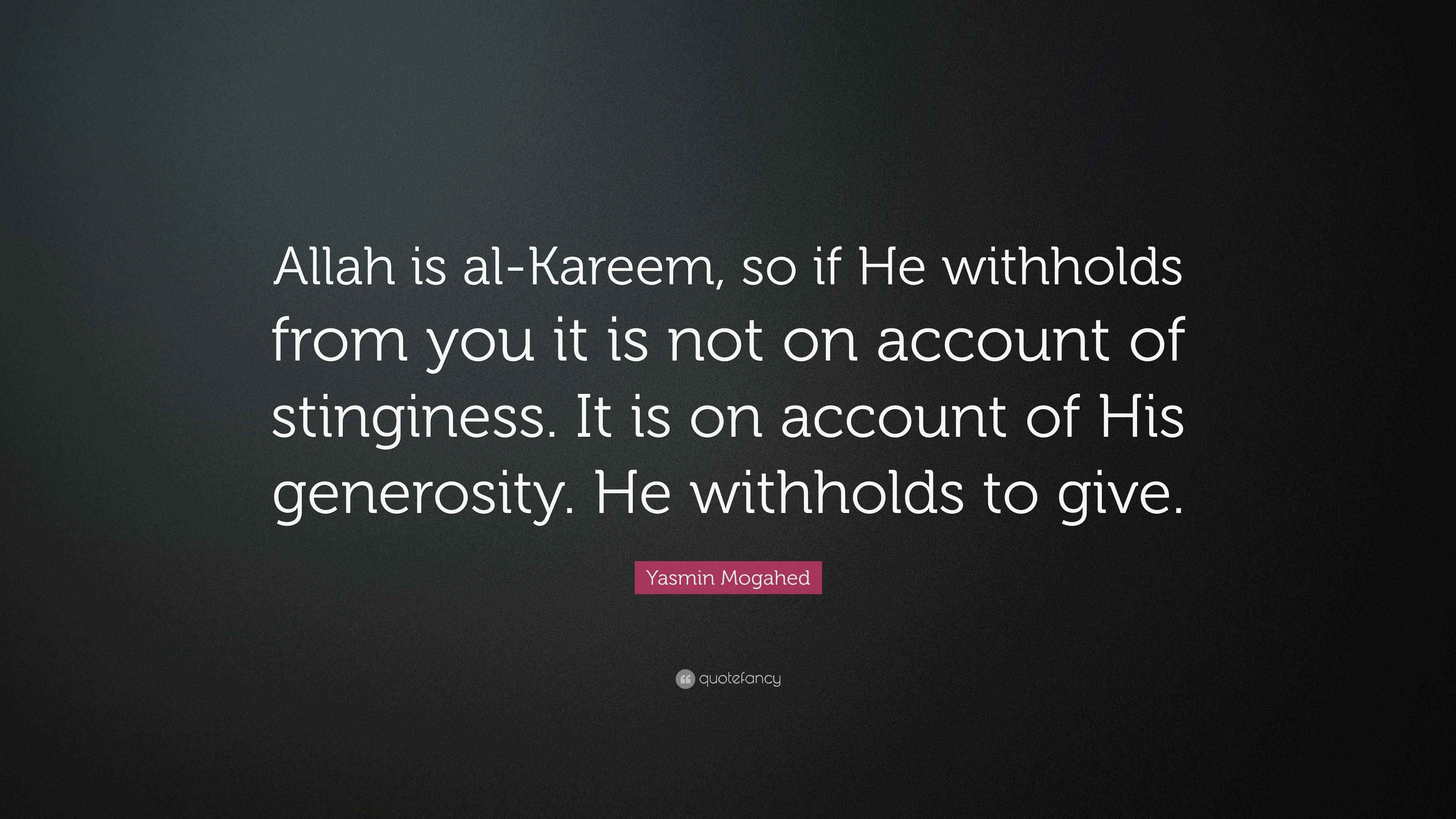 Yasmin Mogahed Quote: “Allah is al-Kareem, so if He withholds from you ...