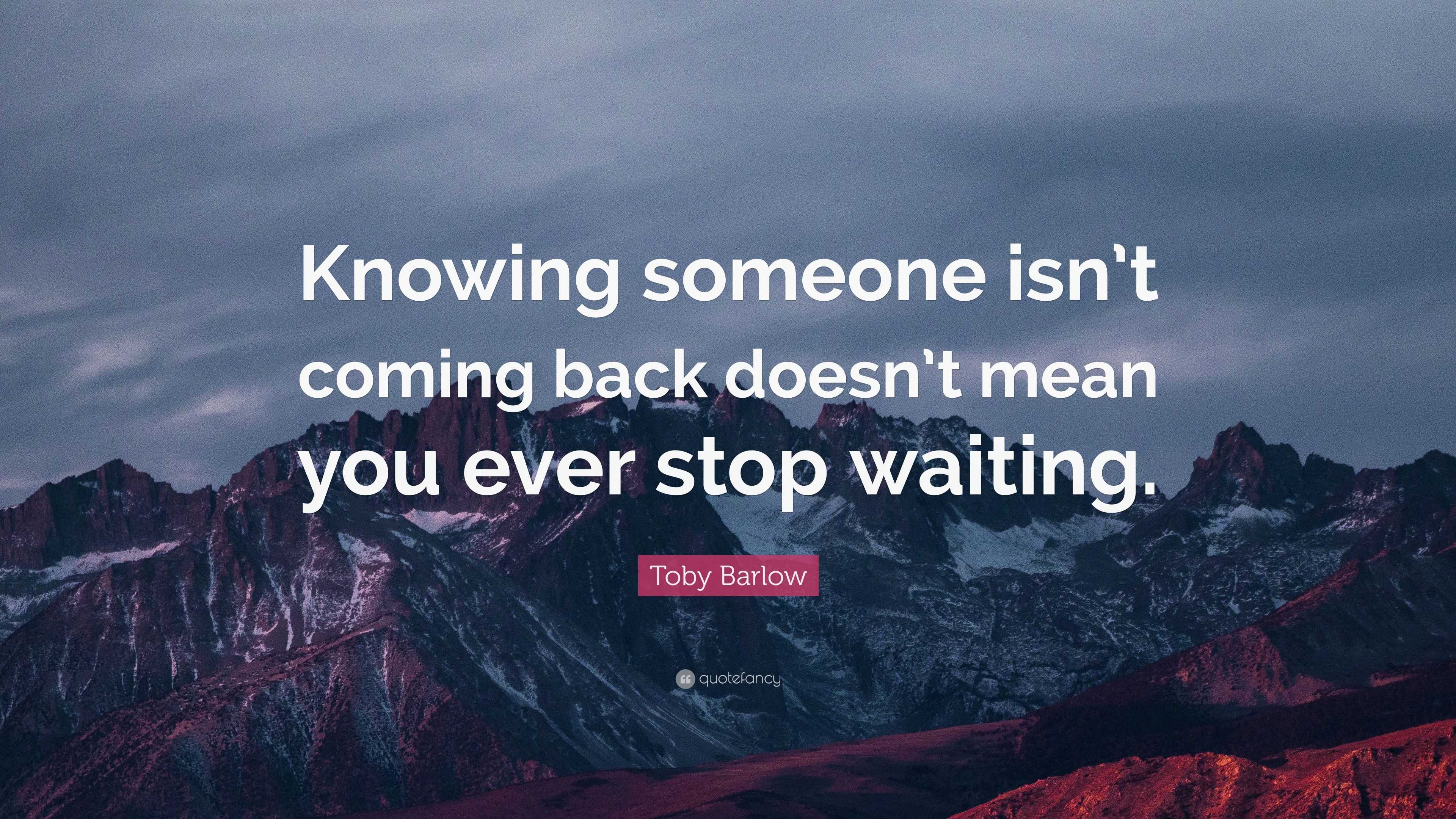 Toby Barlow Quote: “Knowing someone isn’t coming back doesn’t mean you ...