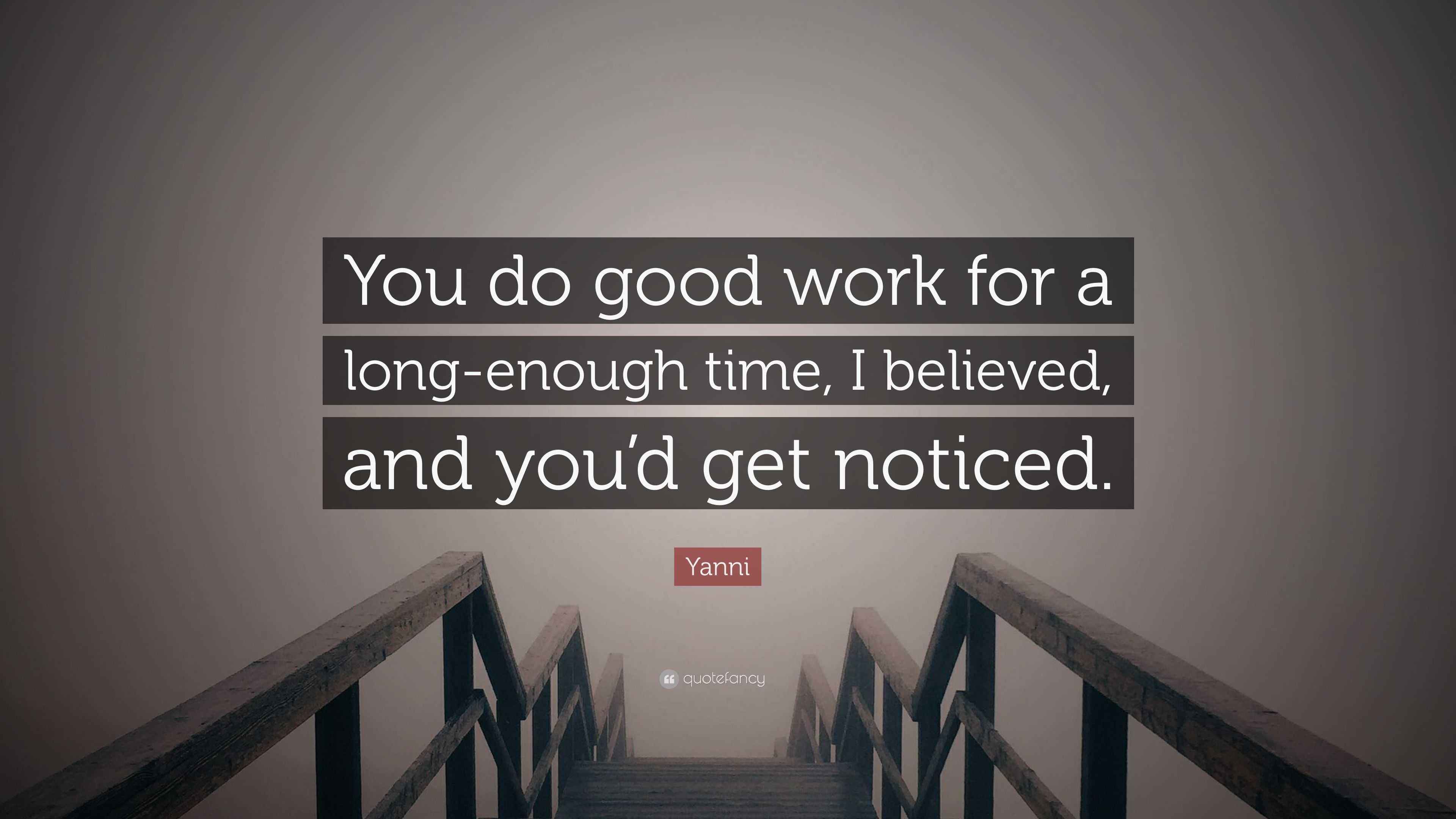 Yanni Quote: “You do good work for a long-enough time, I believed, and ...