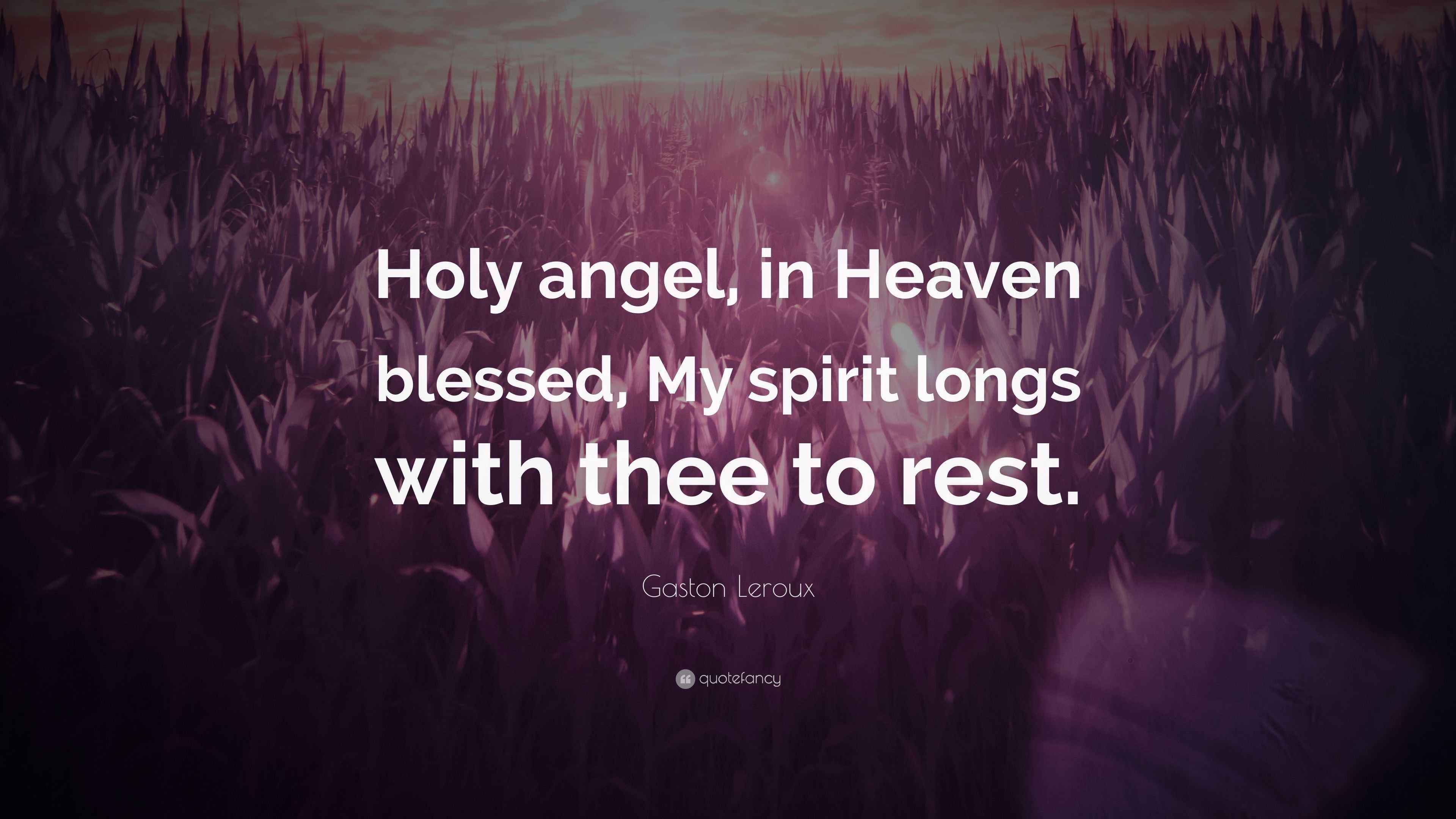 Gaston Leroux Quote: “Holy angel, in Heaven blessed, My spirit longs ...