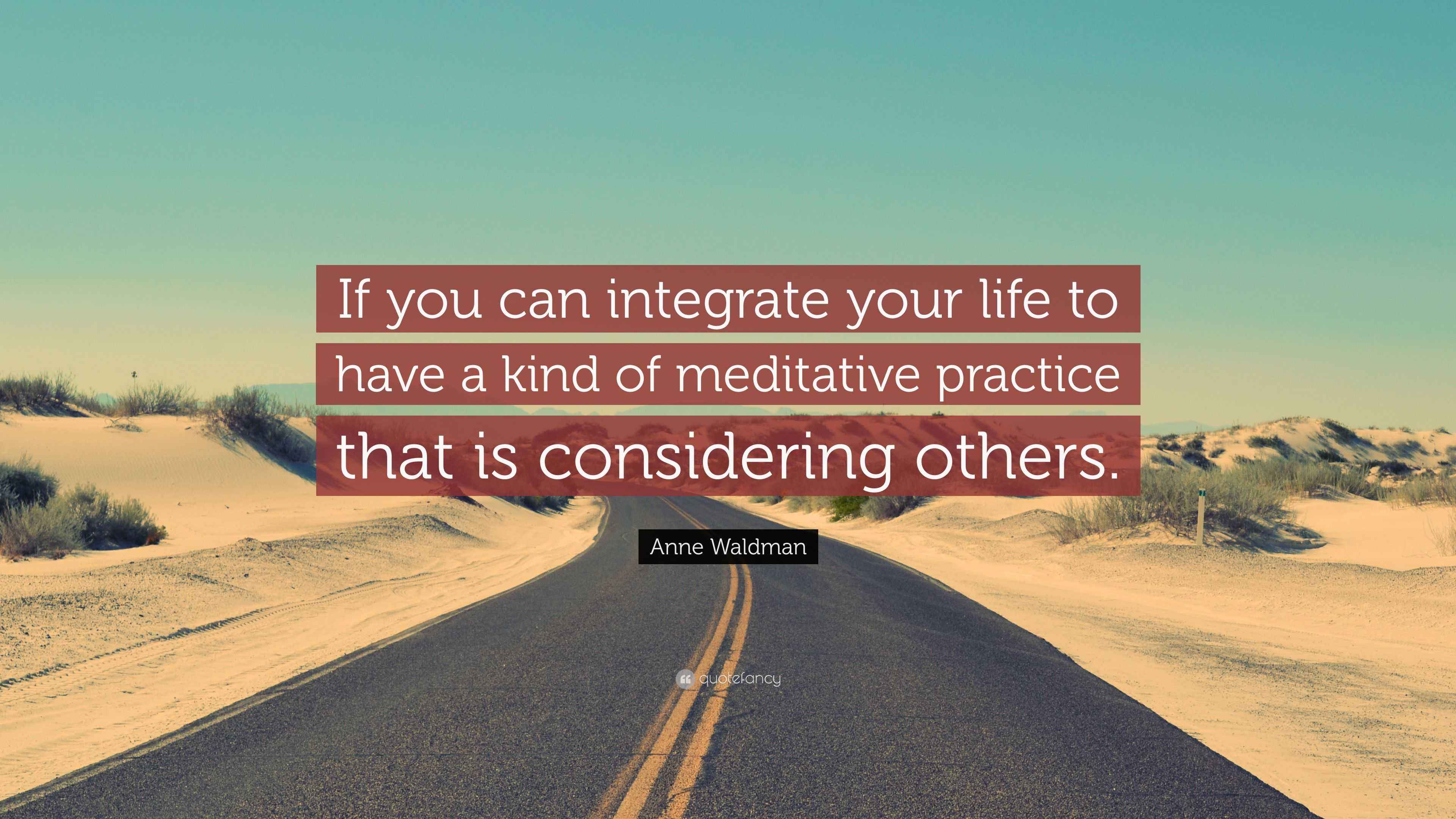 Anne Waldman Quote: “If you can integrate your life to have a kind of ...