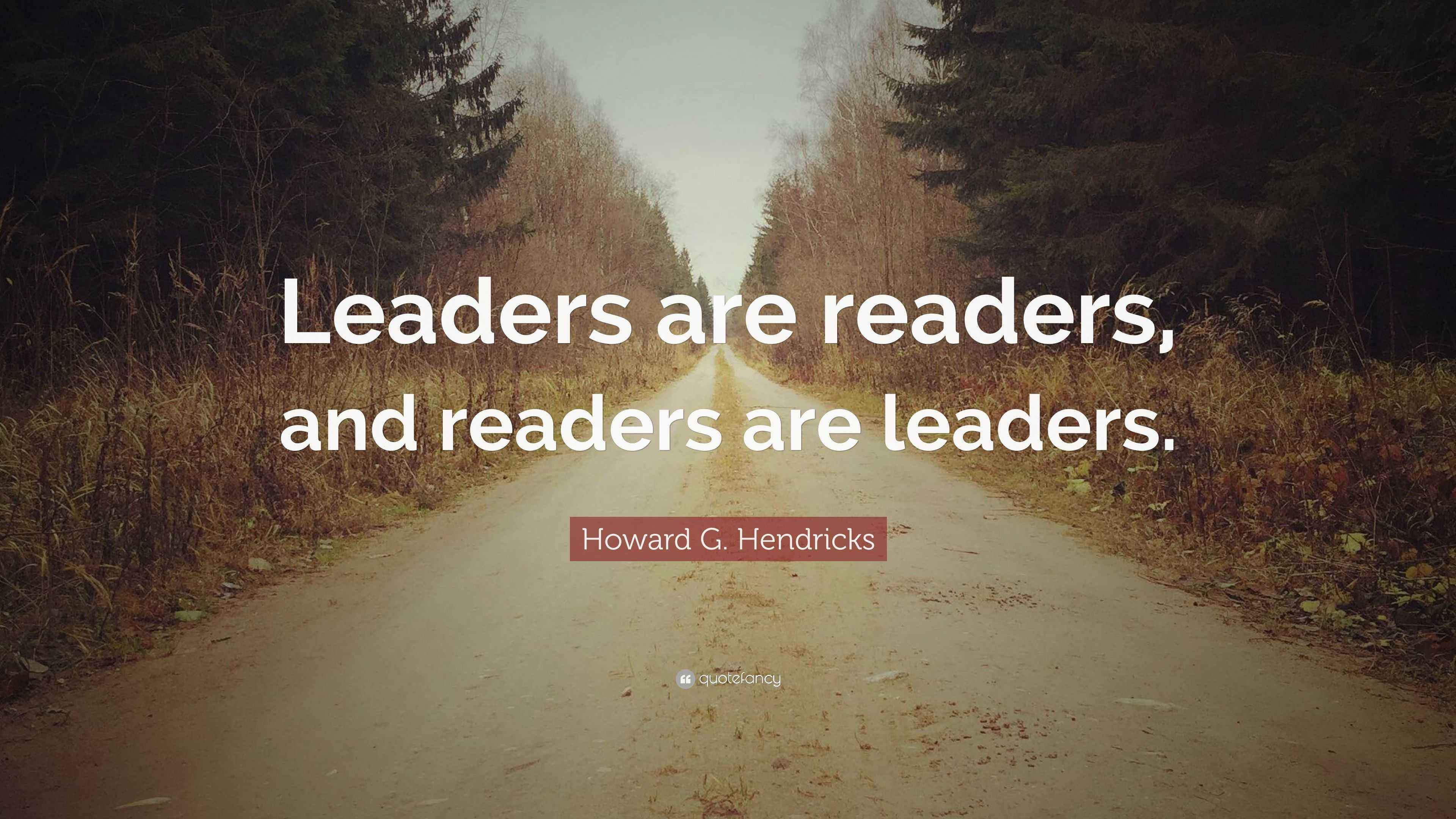 Howard G. Hendricks Quote: “Leaders are readers, and readers are leaders.”