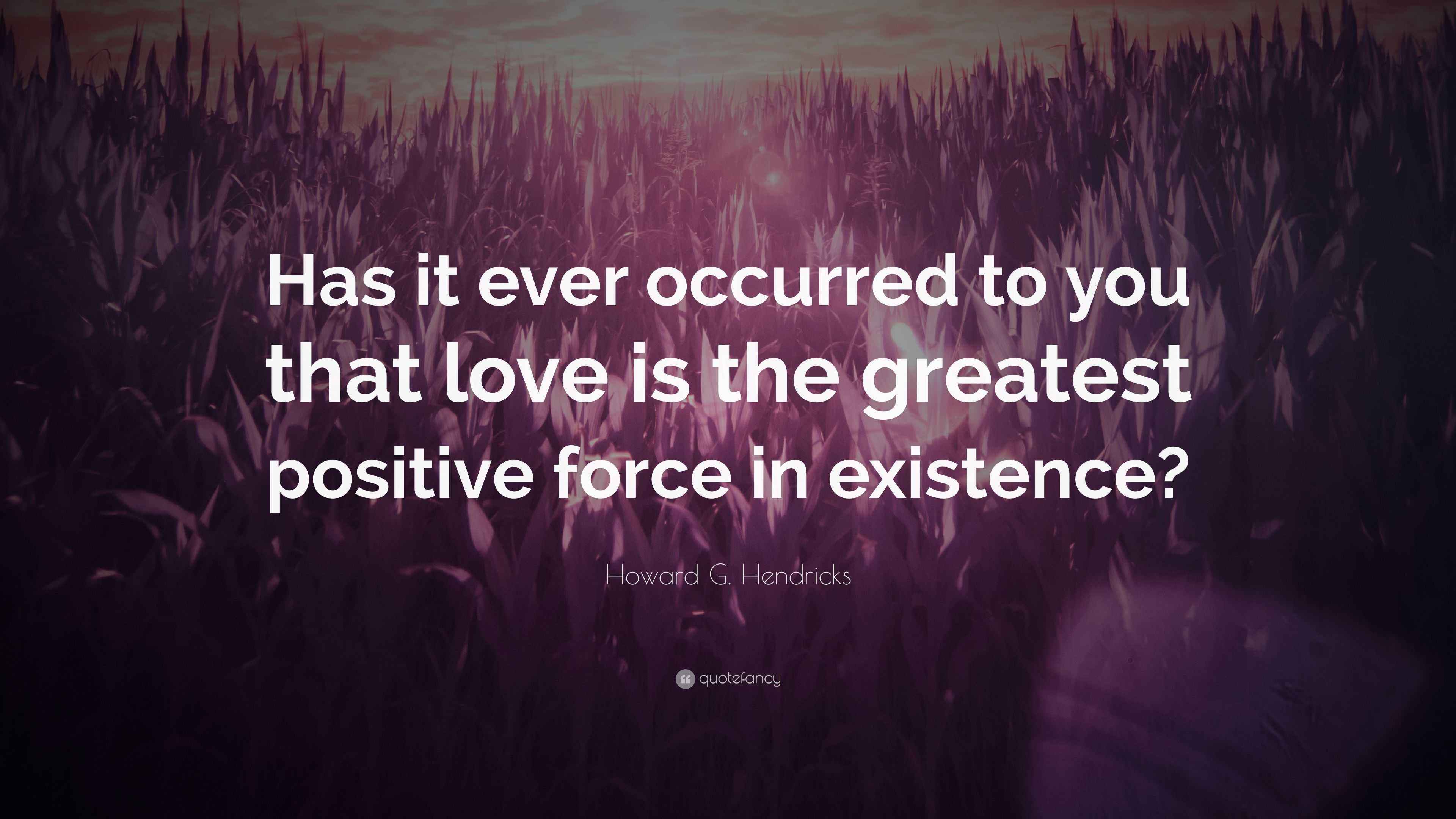 Howard G. Hendricks Quote: “Has it ever occurred to you that love is ...