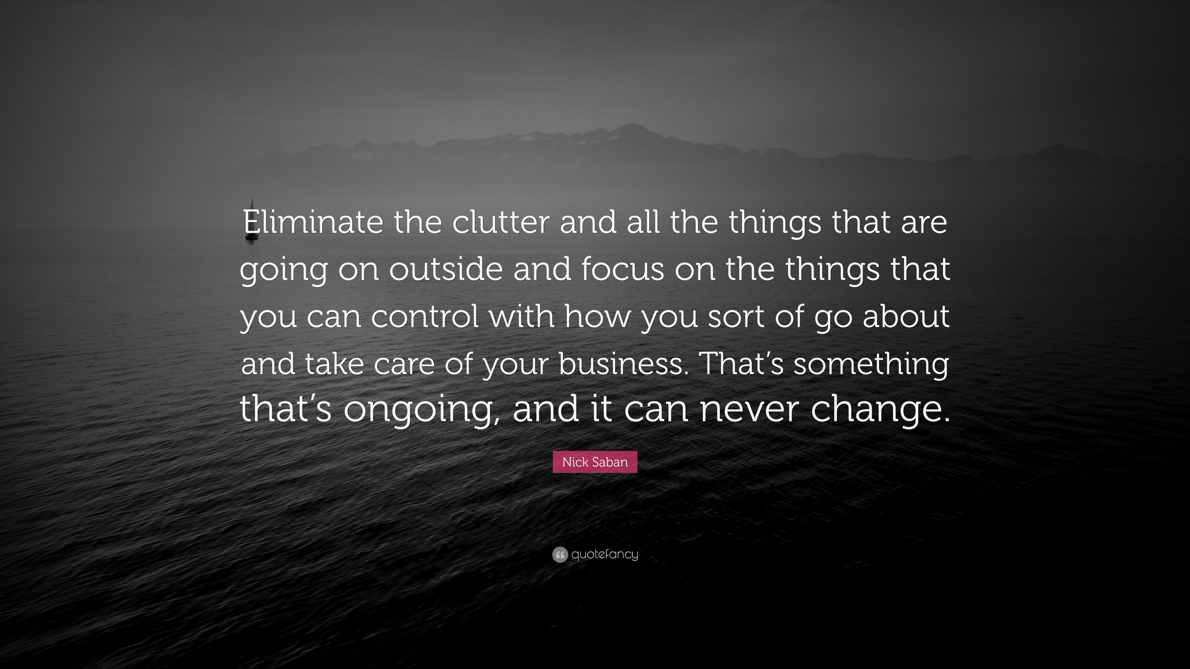 Nick Saban Quote: “Eliminate the clutter and all the things that are ...